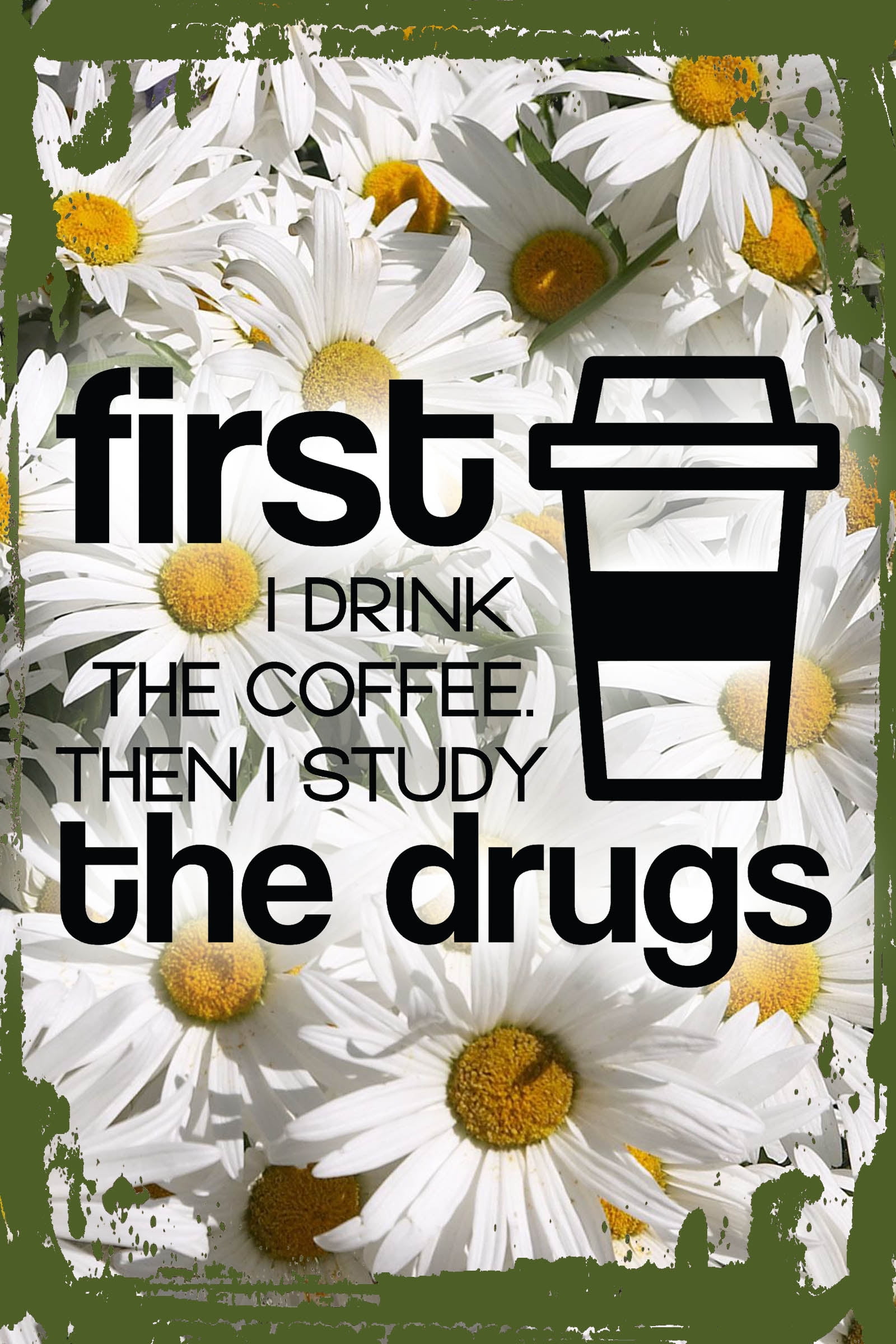 Daisy Flower Wall Art First I drink the coffee then I study the drugs ...