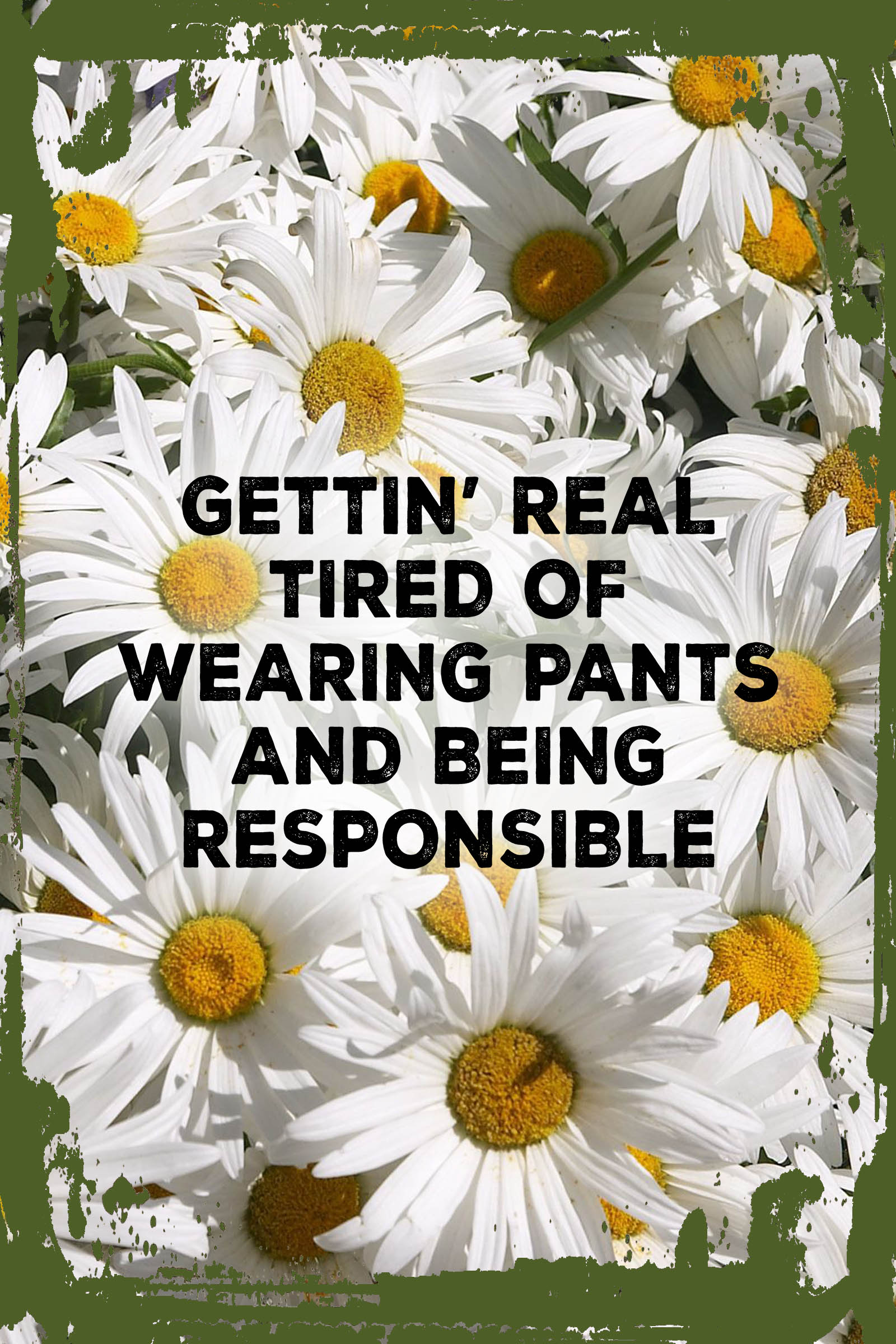 Daisy Flower Wall Art Getting' Real Tired of Wearing Pants and Being ...