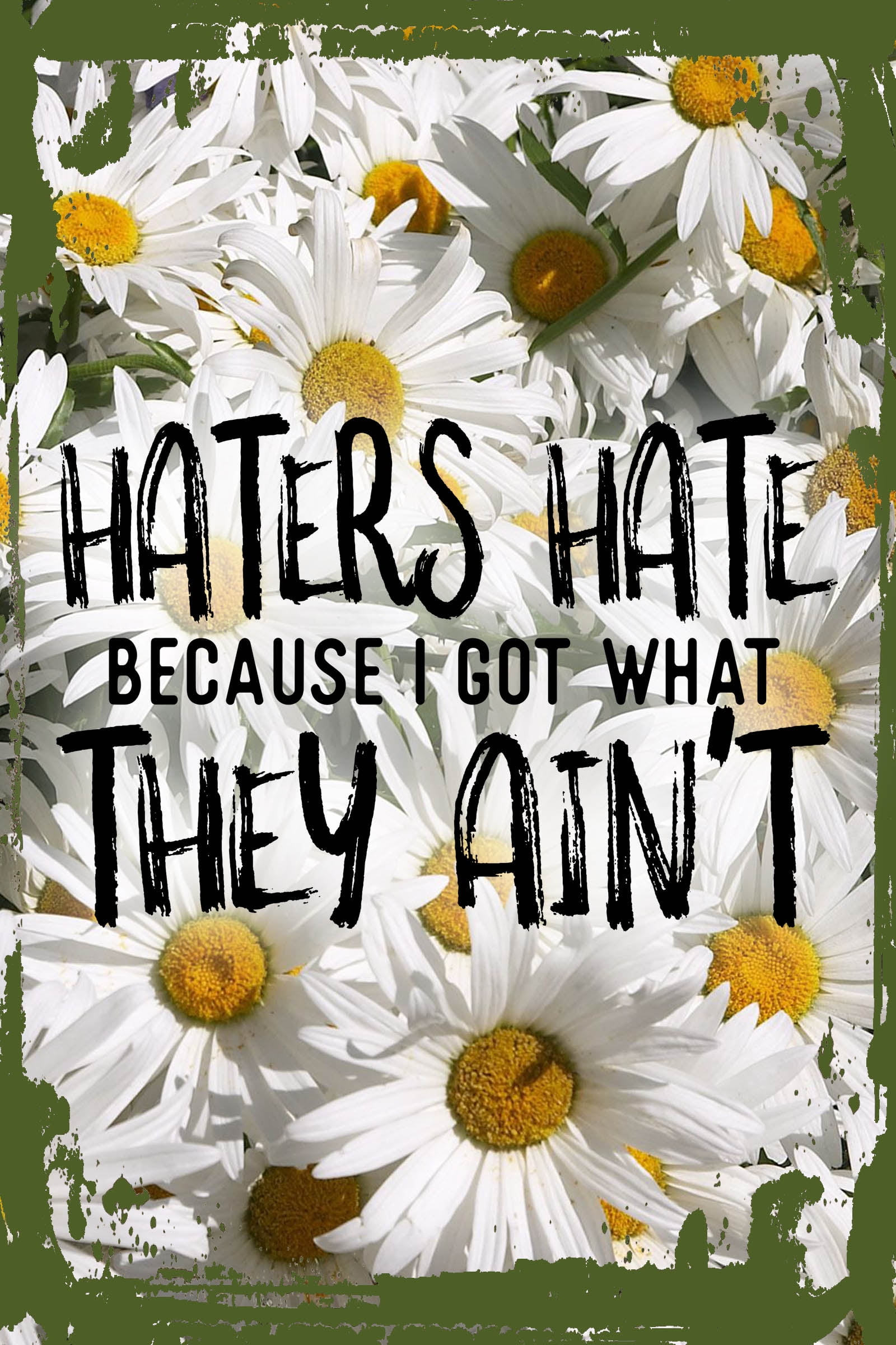Daisy Flower Wall Art Haters Hate Because I Got What They Ain't ...