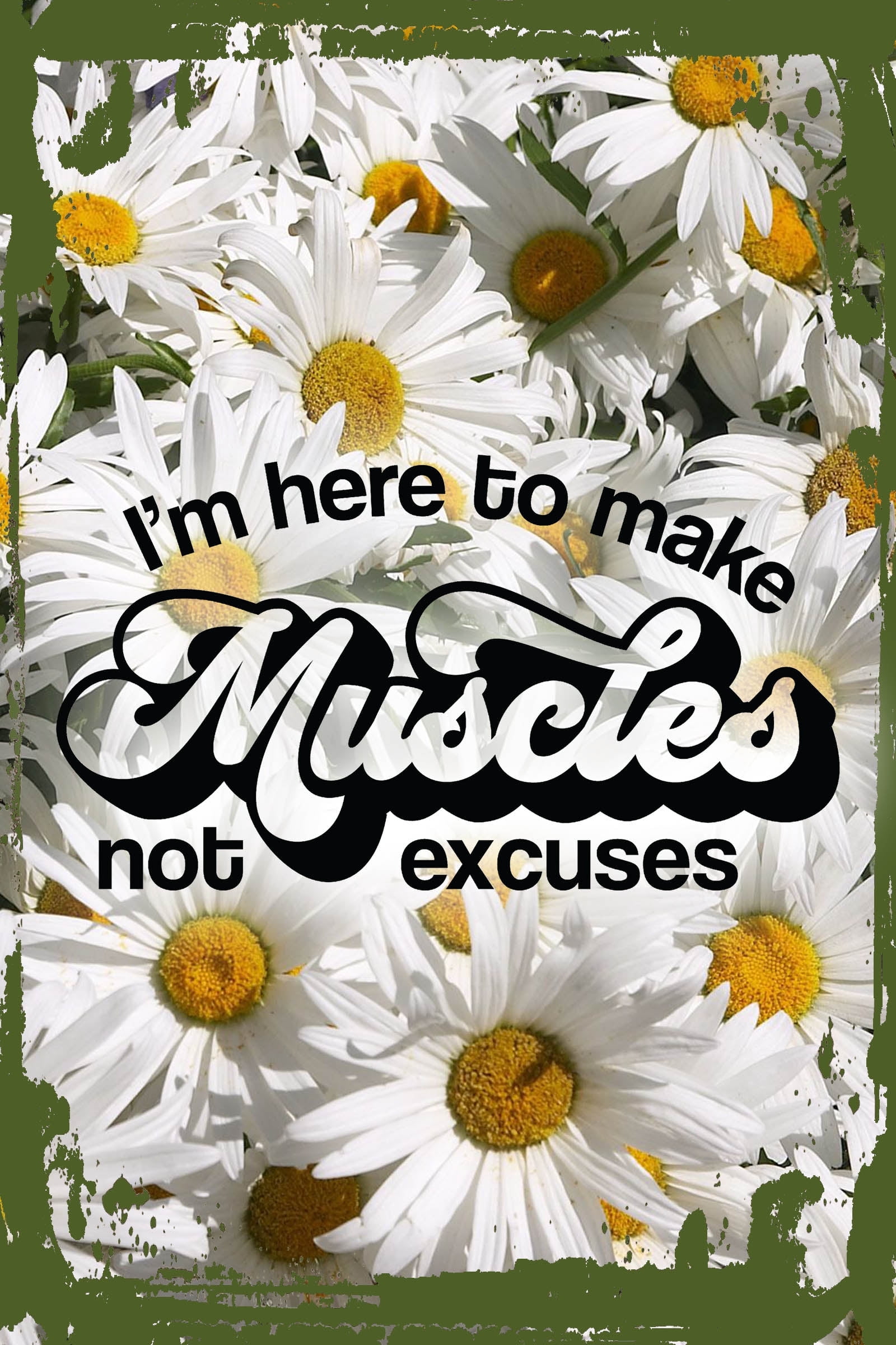 Daisy Flower Wall Art Here To Make Muscles Not Excuses Fitness ...