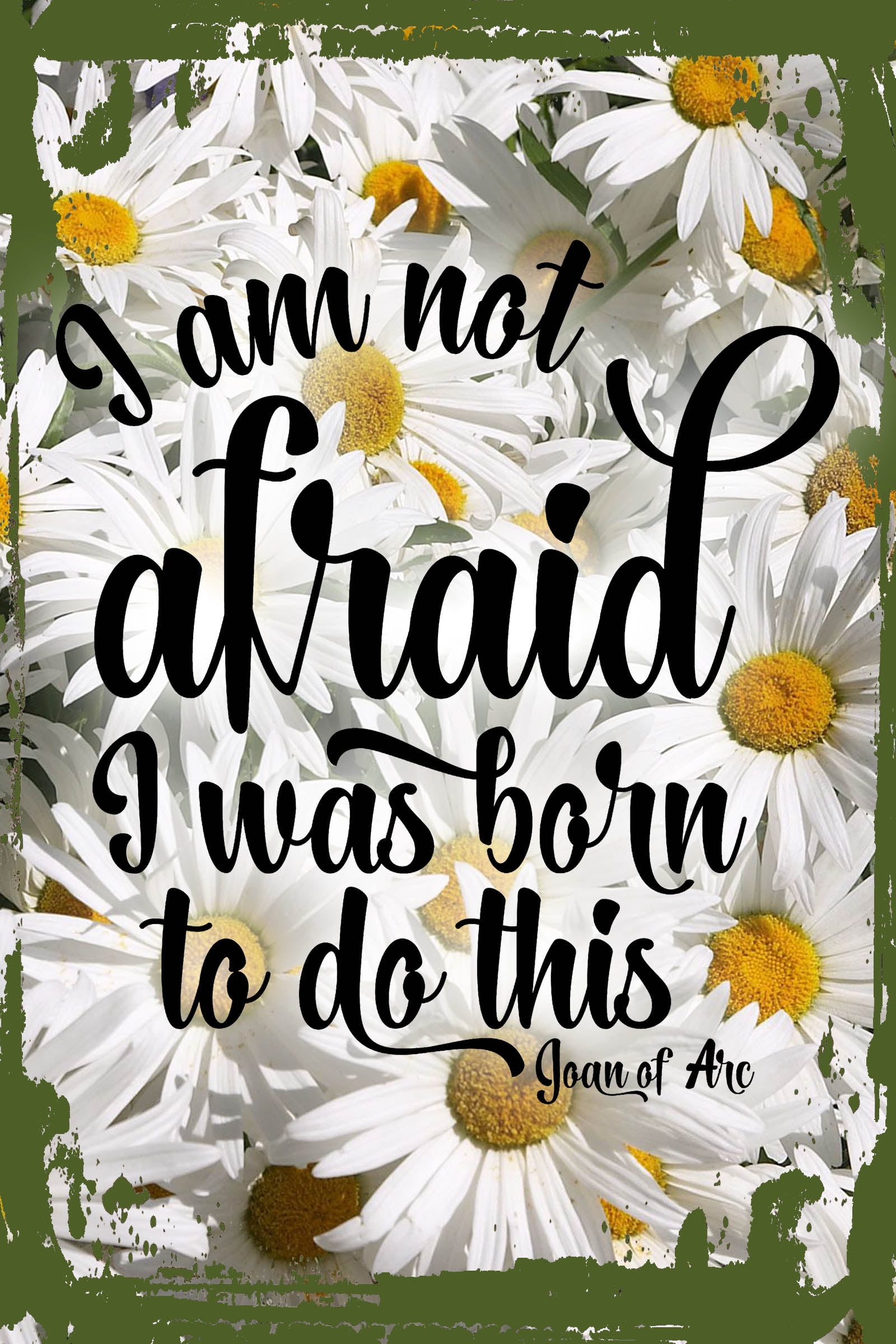 Daisy Flower Wall Art I am not afraid I was born to do this Joan of Arc ...