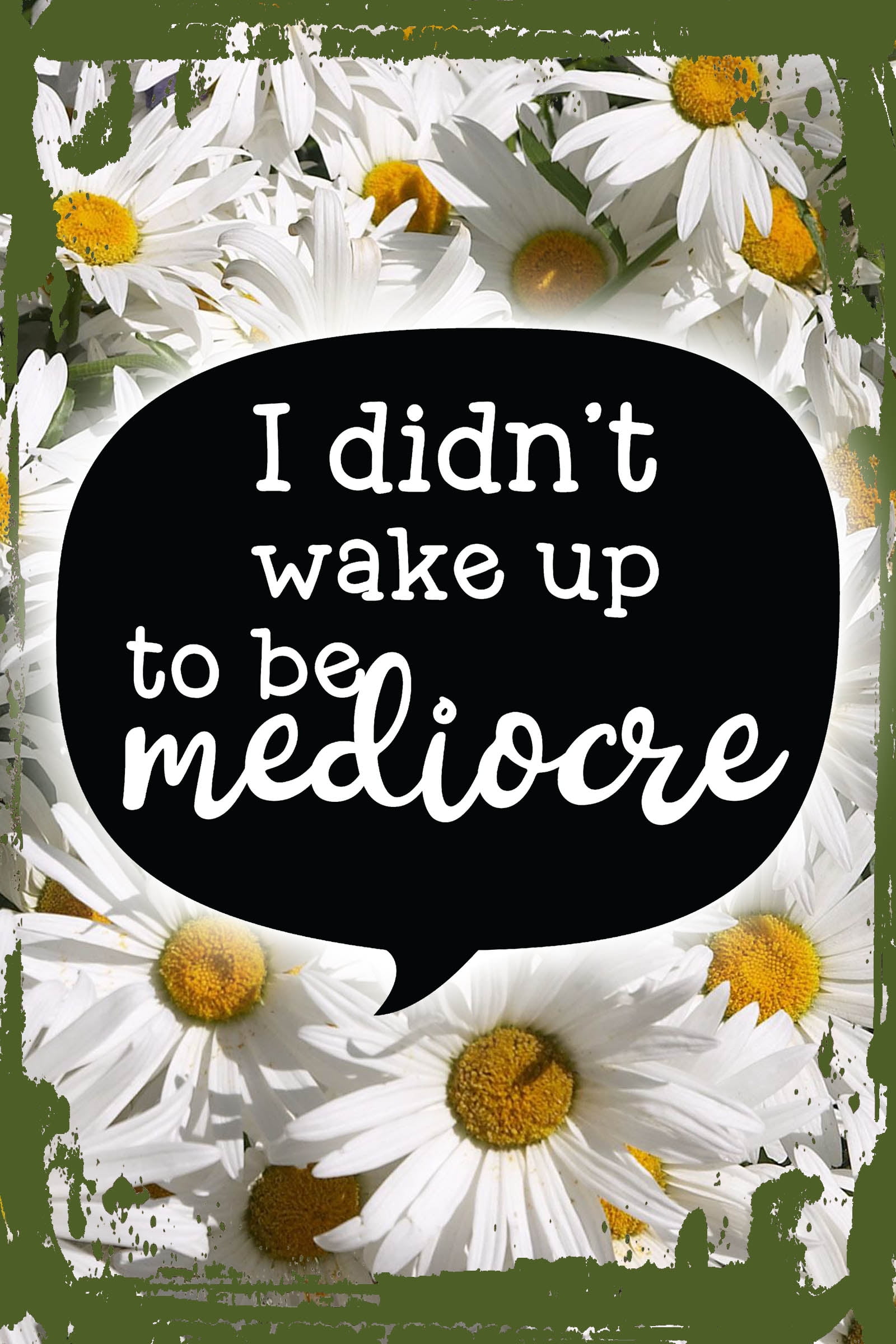 Daisy Flower Wall Art I didnâ€™t wake up to be mediocre quote cursive ...