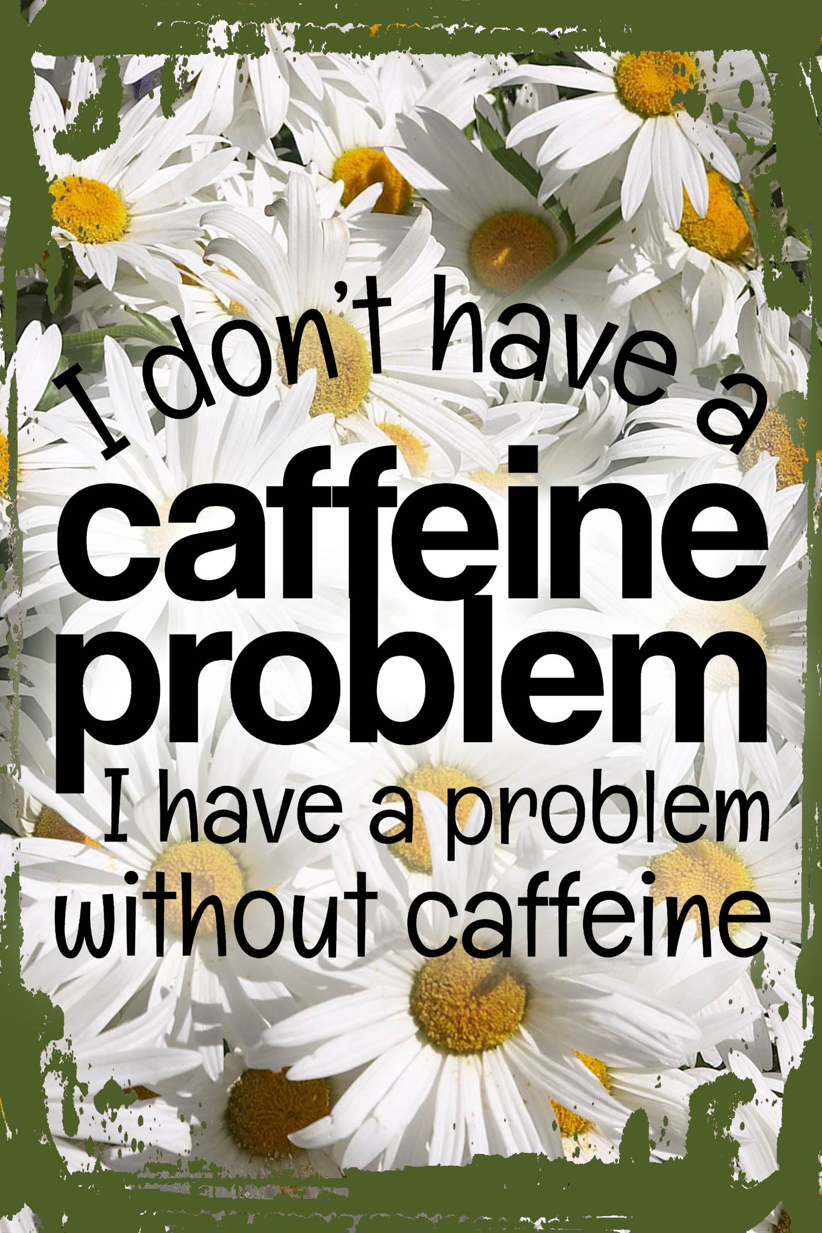 Daisy Flower Wall Art I donâ€™t have a caffeine problemâ€¦ coffee funny ...