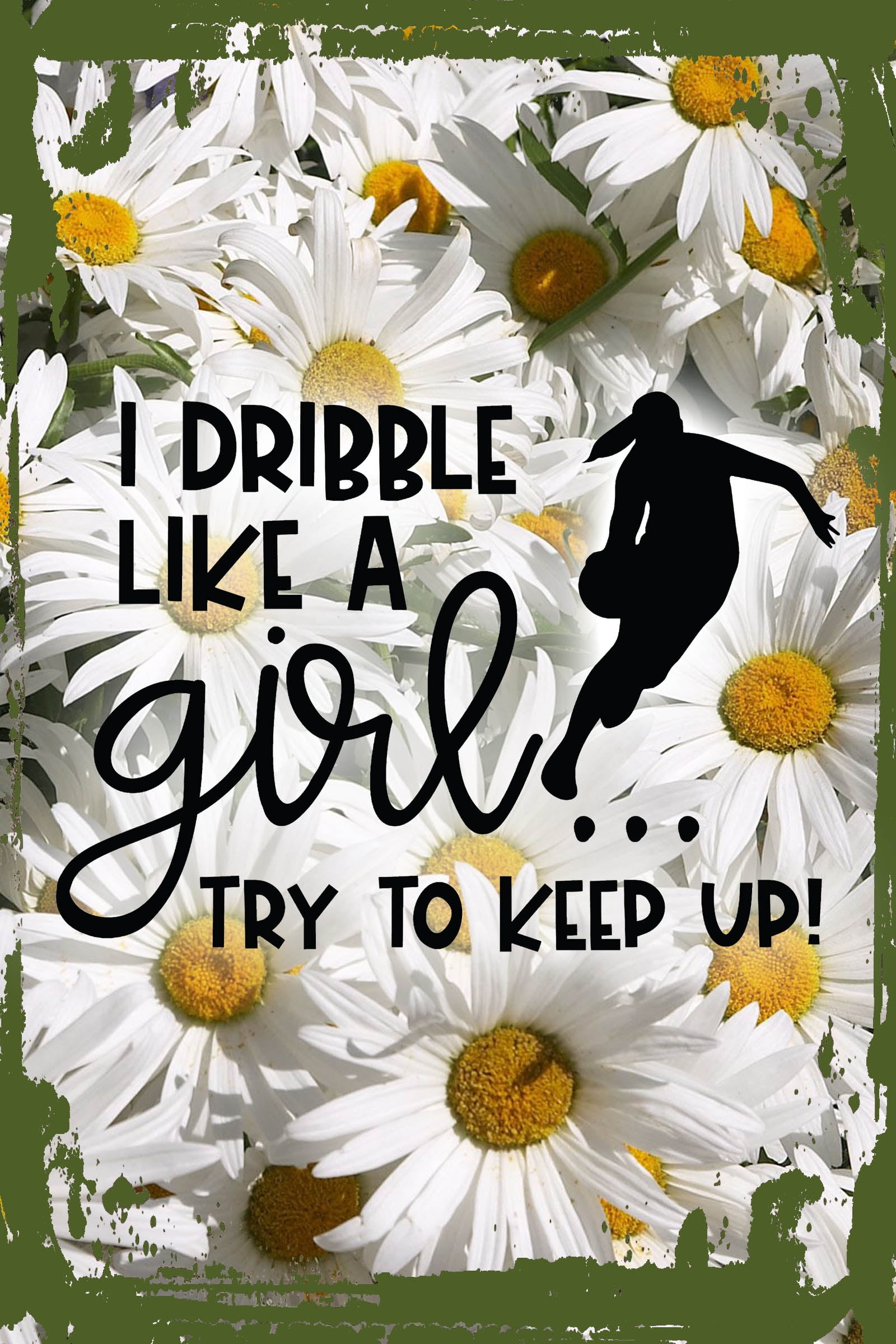 Daisy Flower Wall Art I dribble like a girl try to keep up! Basketball ...