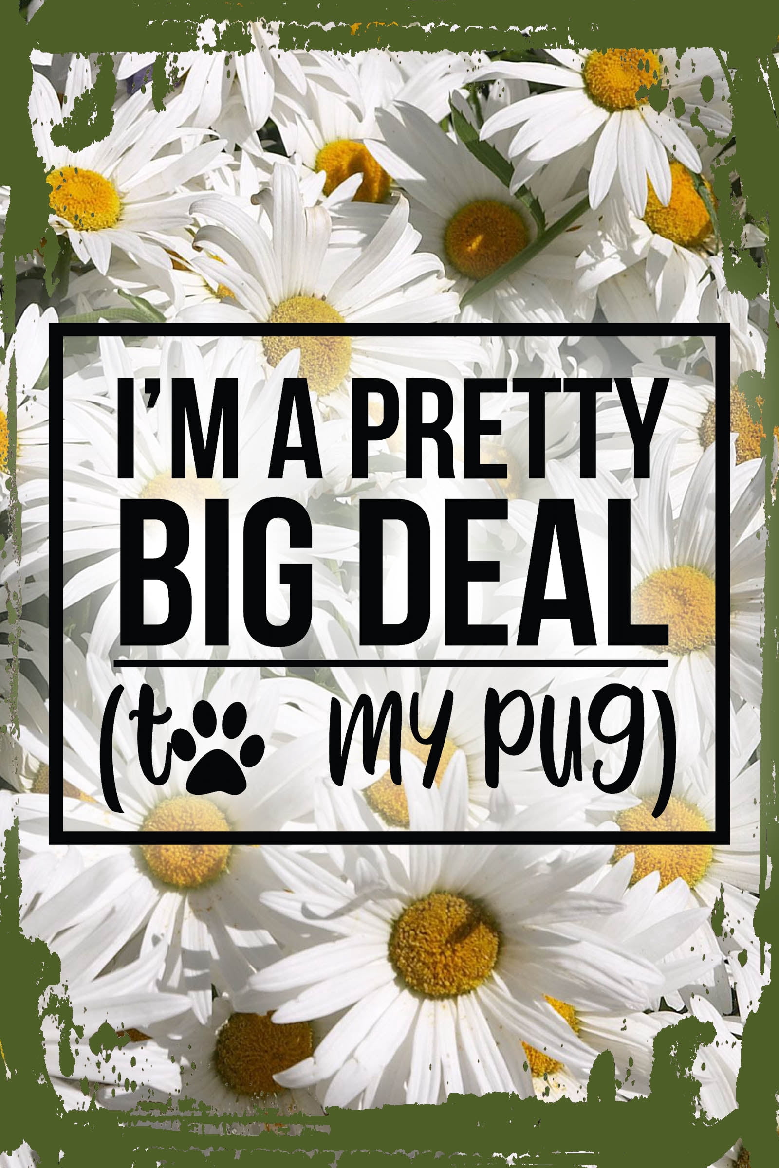 Daisy Flower Wall Art I'm a pretty big deal to my pug paw print funny ...