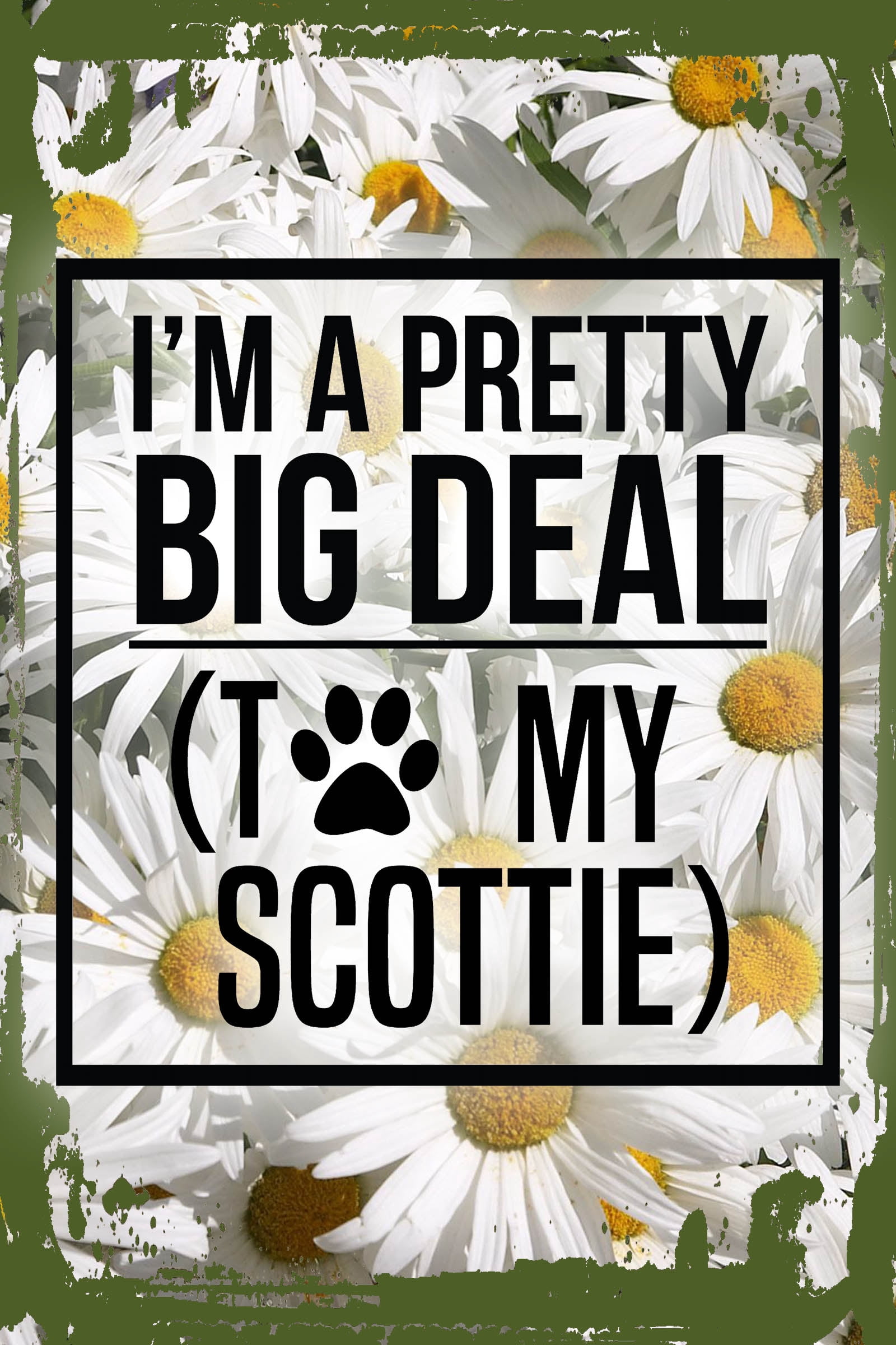 Daisy Flower Wall Art I'm a pretty big deal to my scottie paw print ...