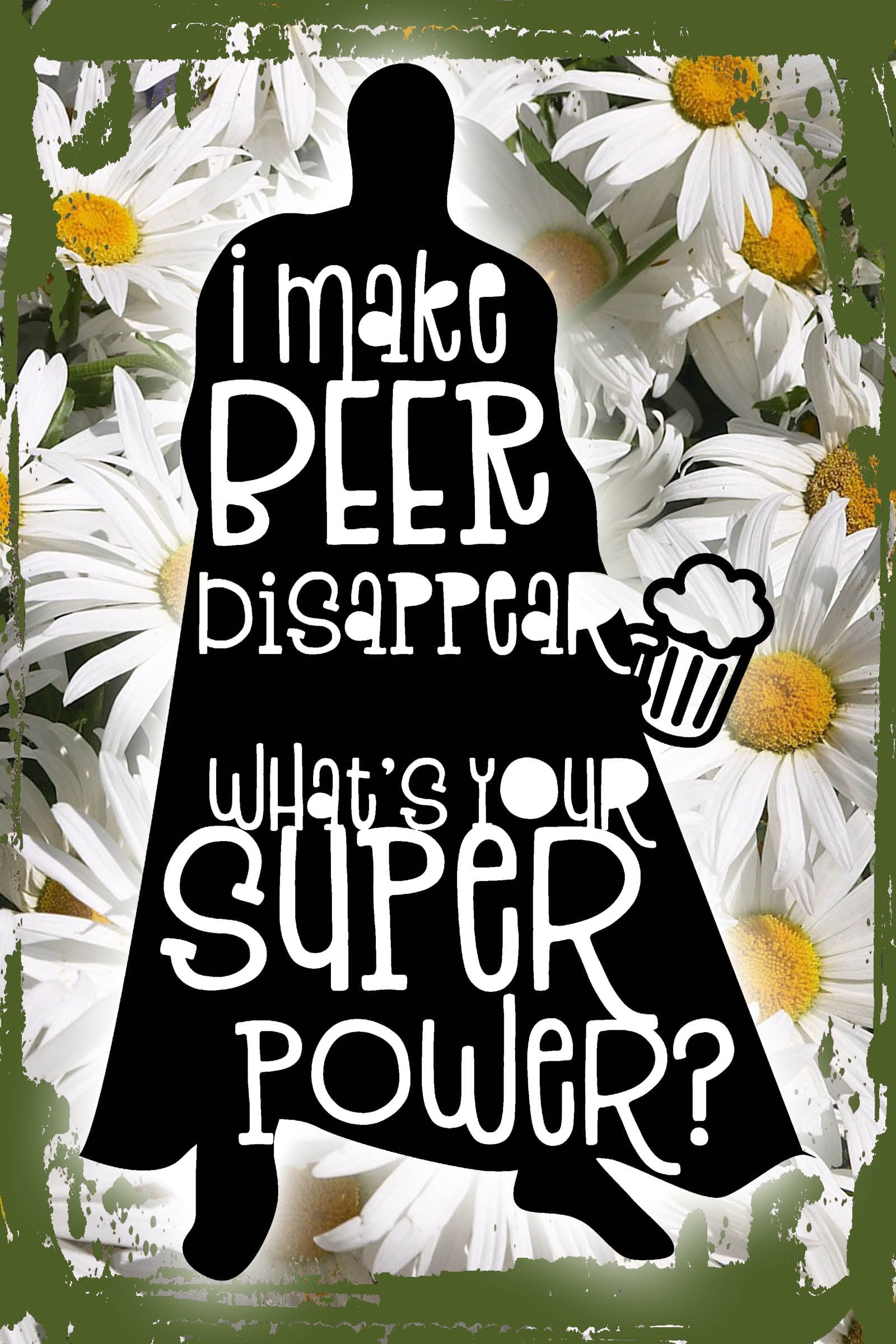 Daisy Flower Wall Art I make beer disappear whats your super power ...