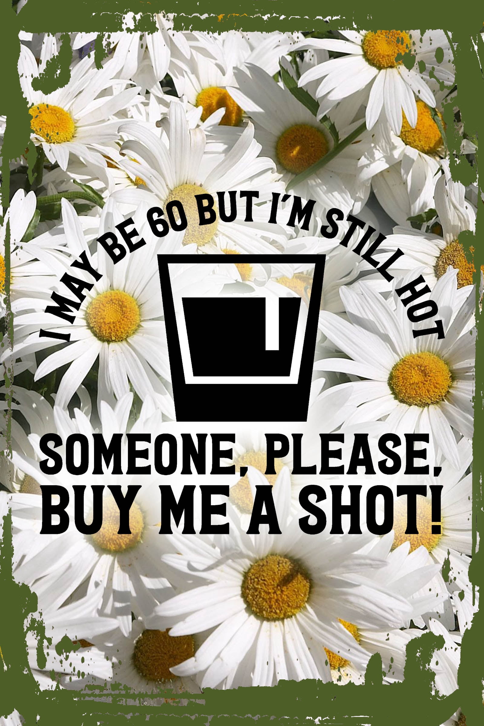 Daisy Flower Wall Art I may be 60 but im still hot someone please buy ...