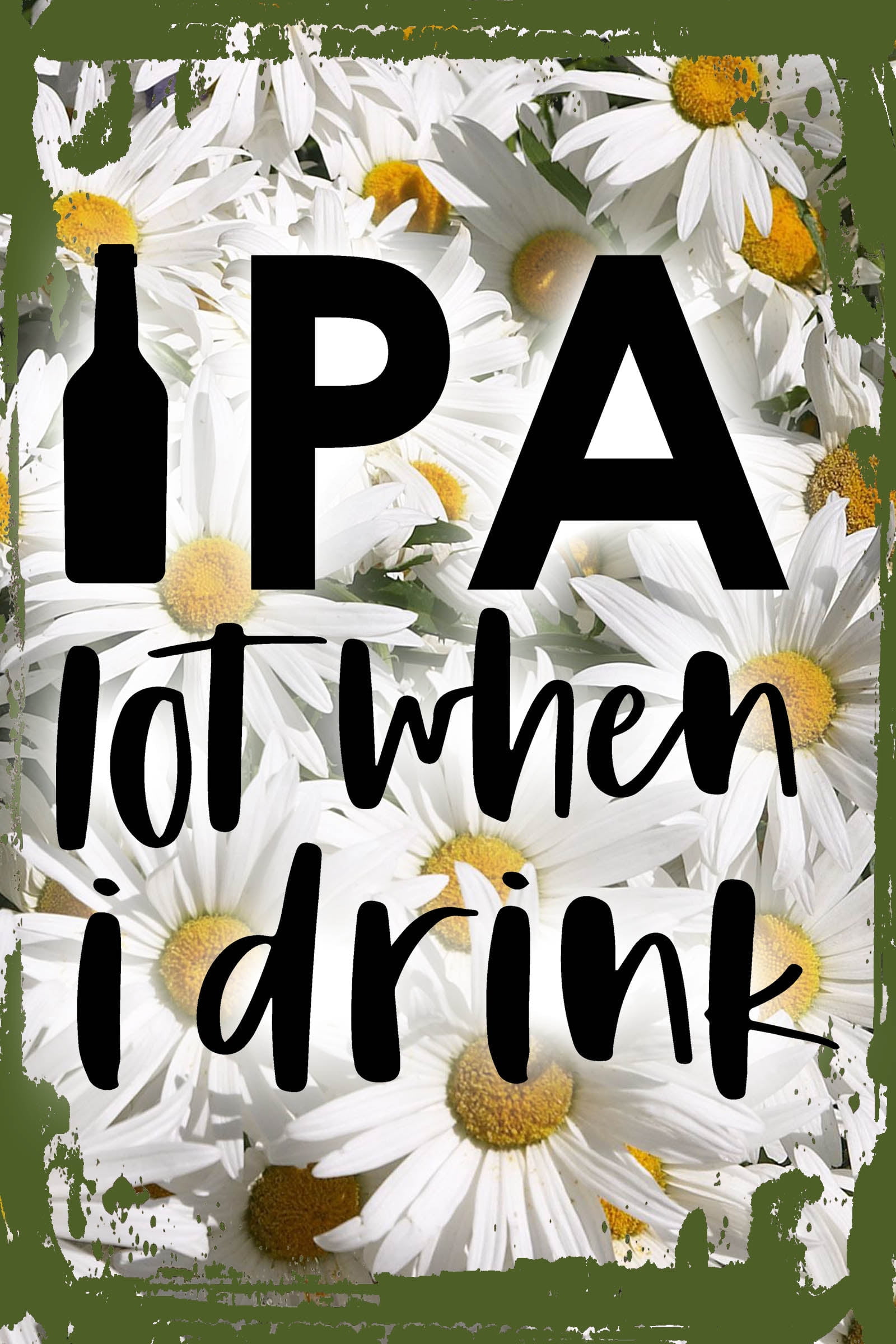 Daisy Flower Wall Art IPA Lot When I Drink Funny Craft Beer Lovers ...