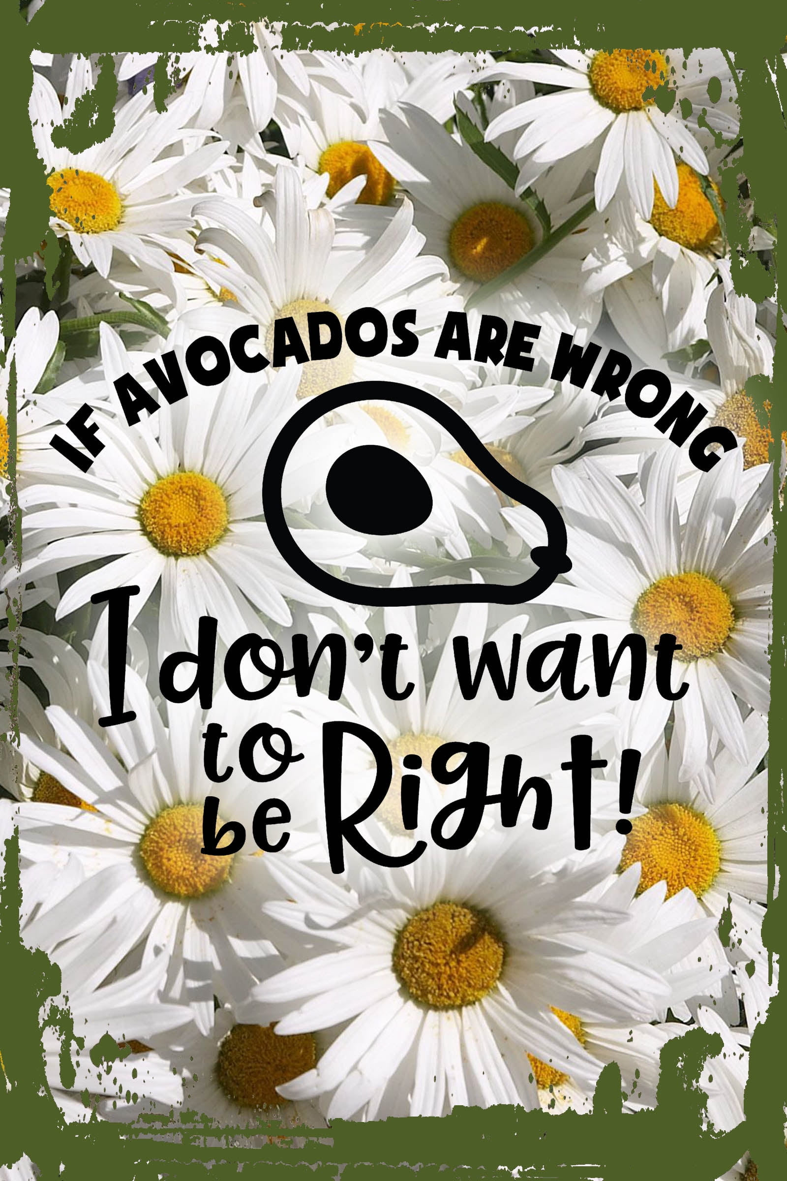 Daisy Flower Wall Art If avocados are wrong I donâ€™t want to be right ...