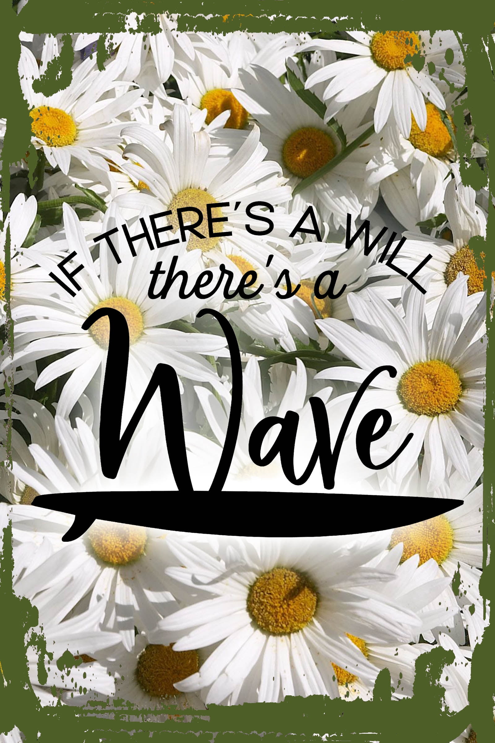 Daisy Flower Wall Art If theres a will theres a wave caps cursive ...