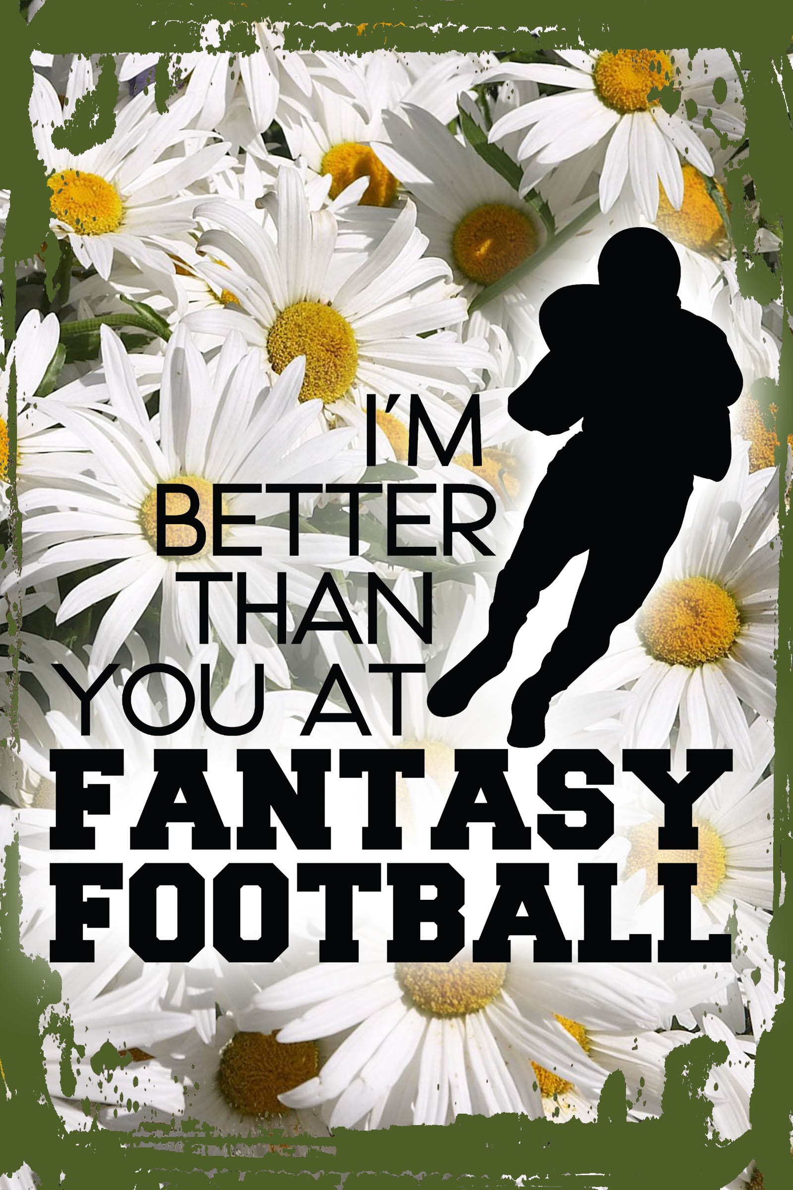 Daisy Flower Wall Art Im better than you at fantasy football funny ...