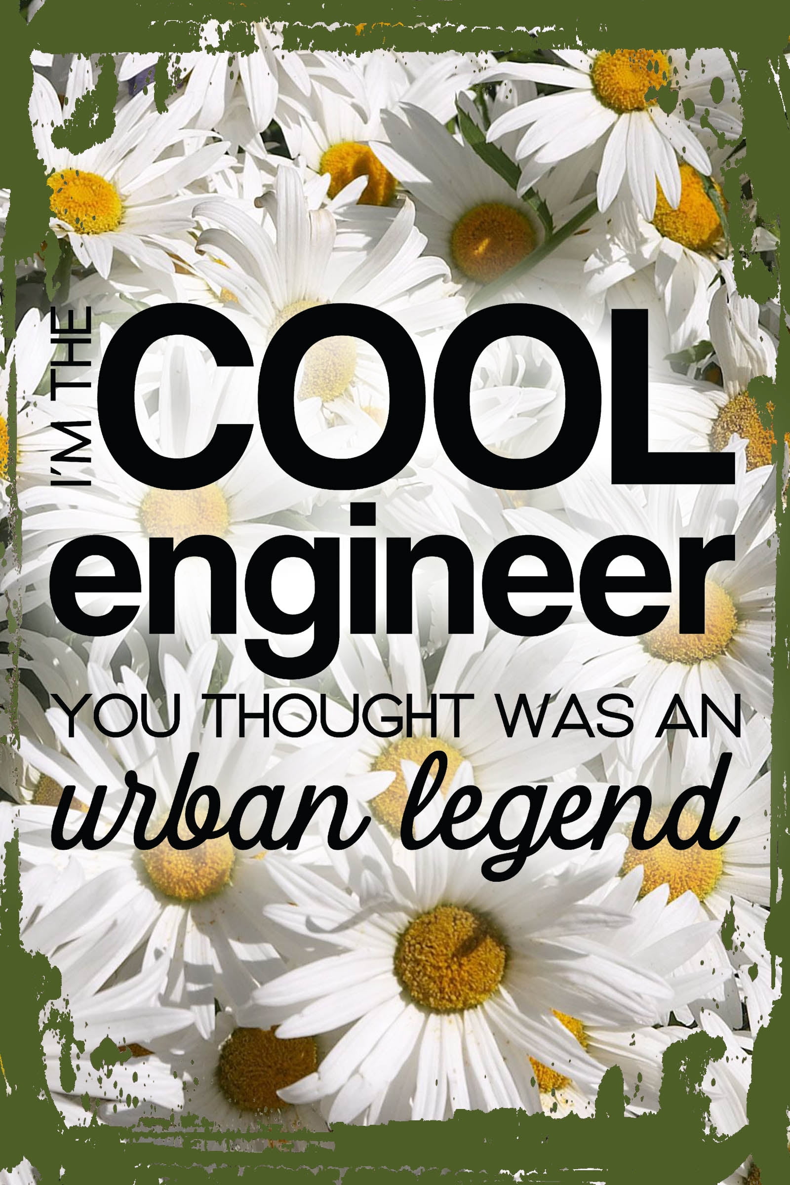 Daisy Flower Wall Art Im the cool engineer… urban legend job developer ...