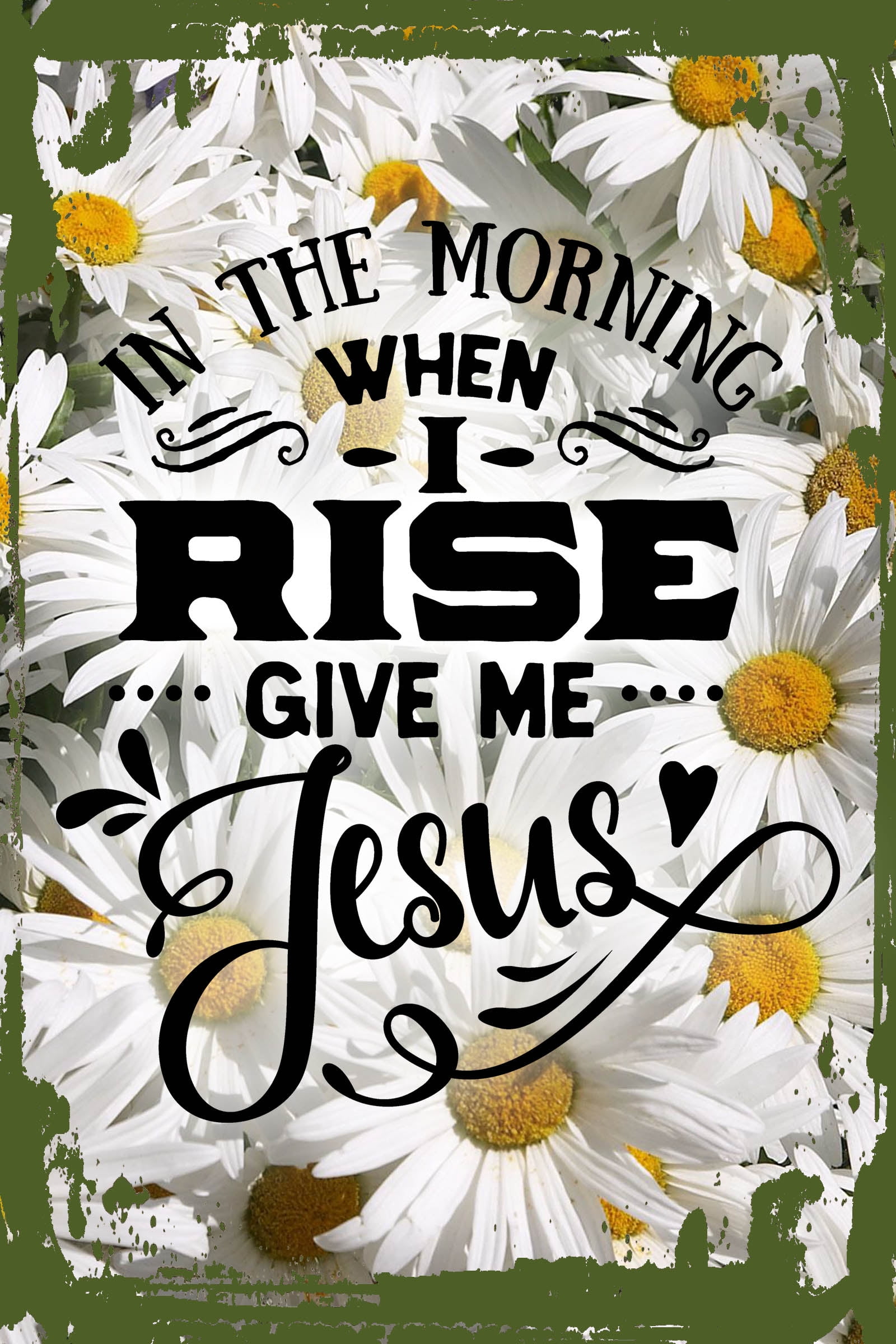 Daisy Flower Wall Art In The Morning When I Rise Give Me Jesus ...
