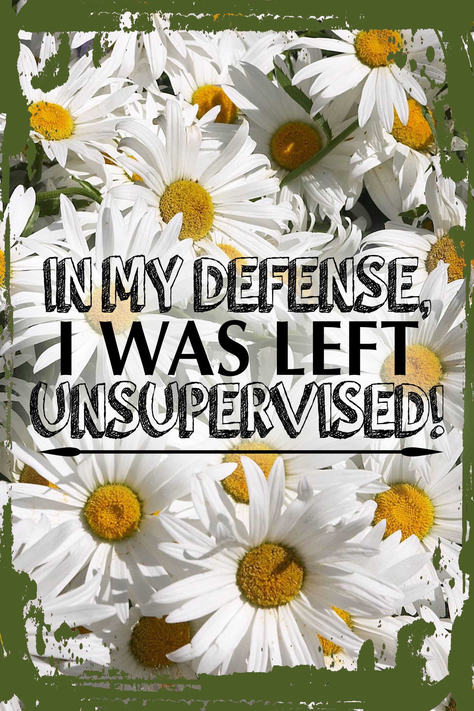 Daisy Flower Wall Art In my Defense I was Left Unsupervised Watch ...