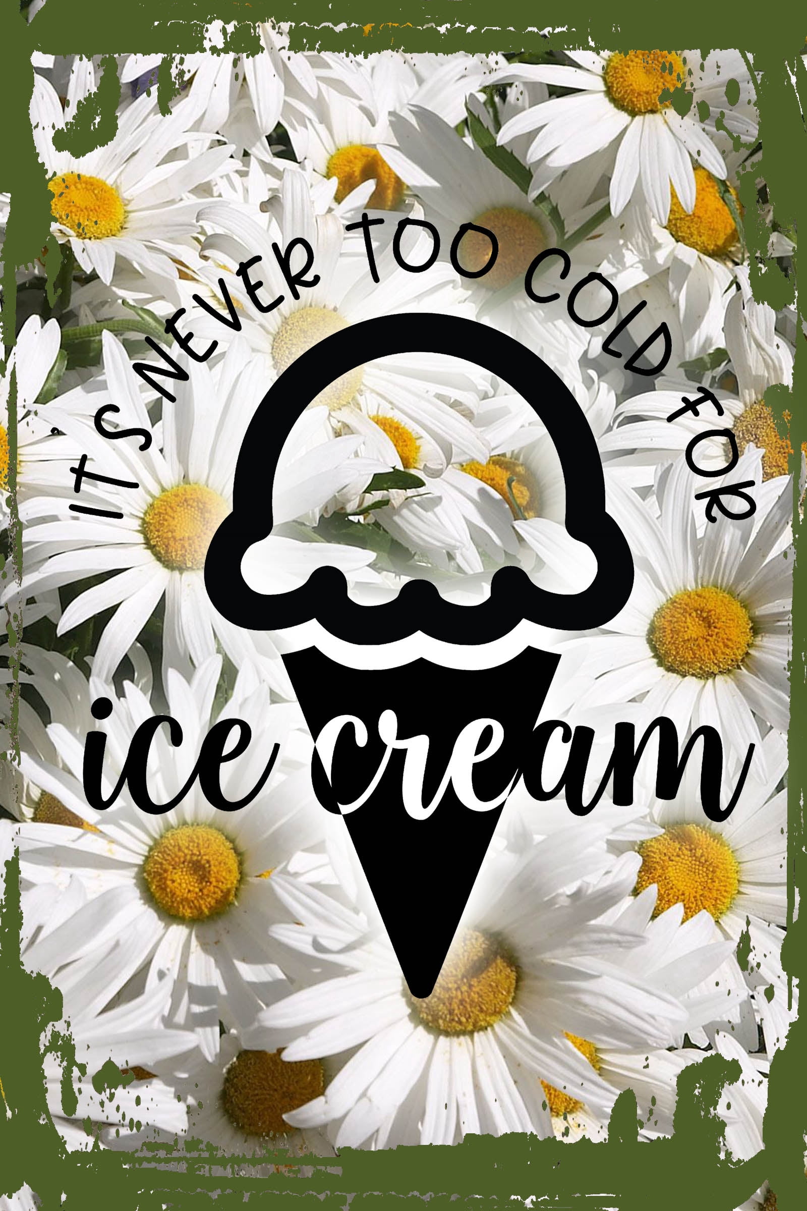 Daisy Flower Wall Art Its never too cold for ice cream sweets scoop ...