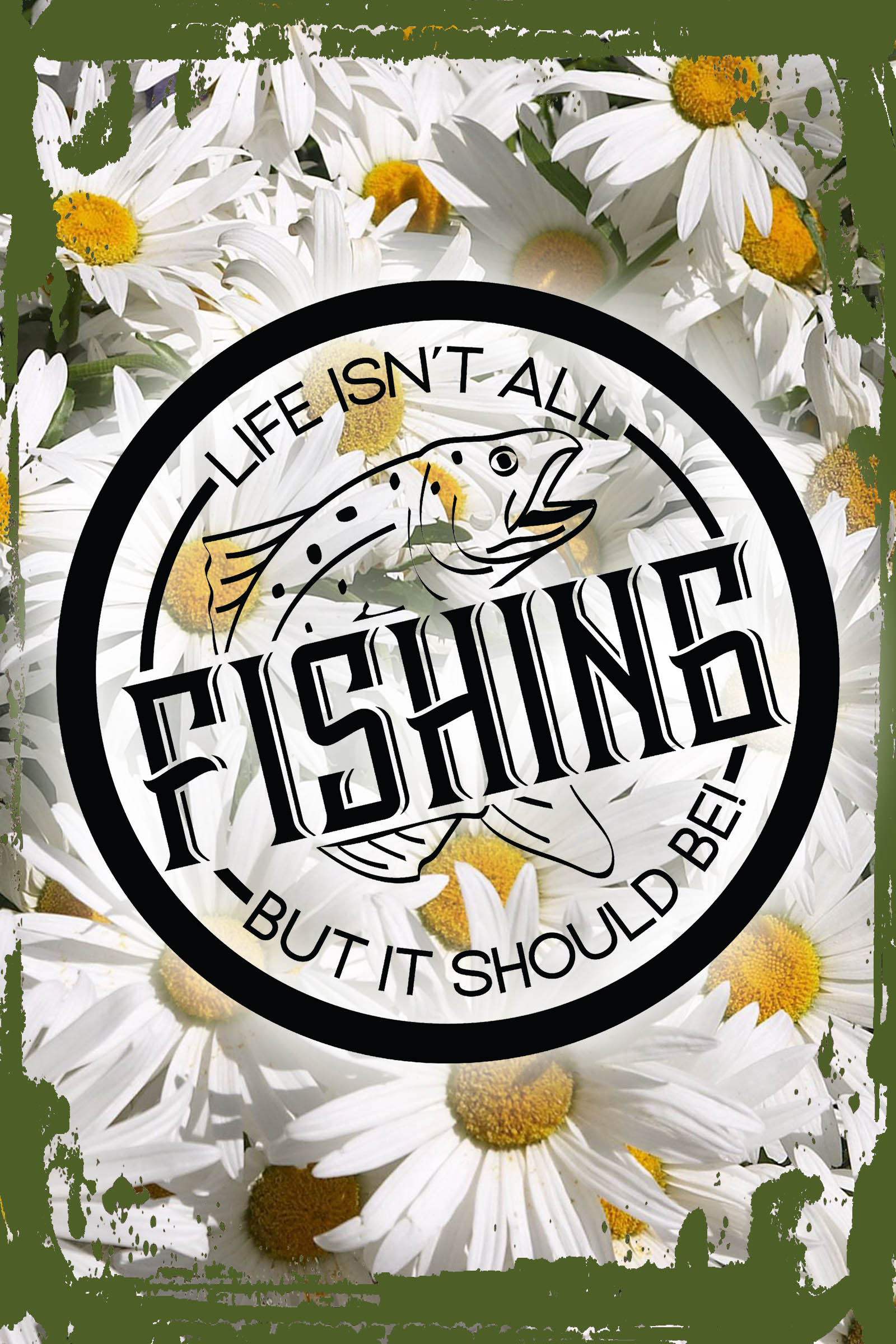 Daisy Flower Wall Art Life isn't all fishing but it should be! caps ...