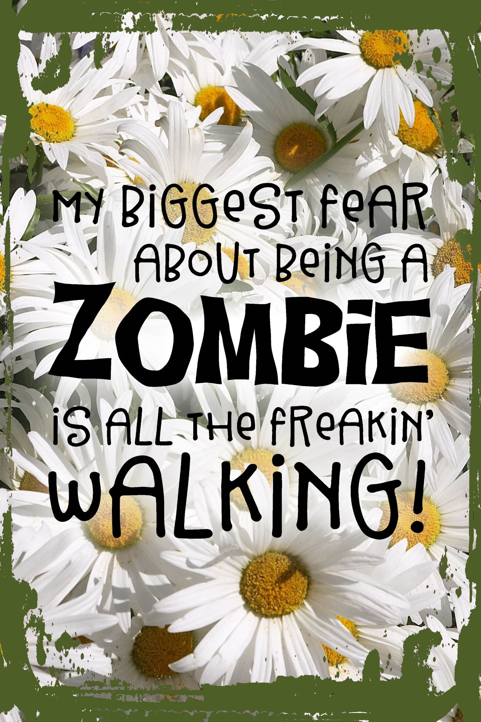 Daisy Flower Wall Art My biggest fear about being a zombie is all the ...