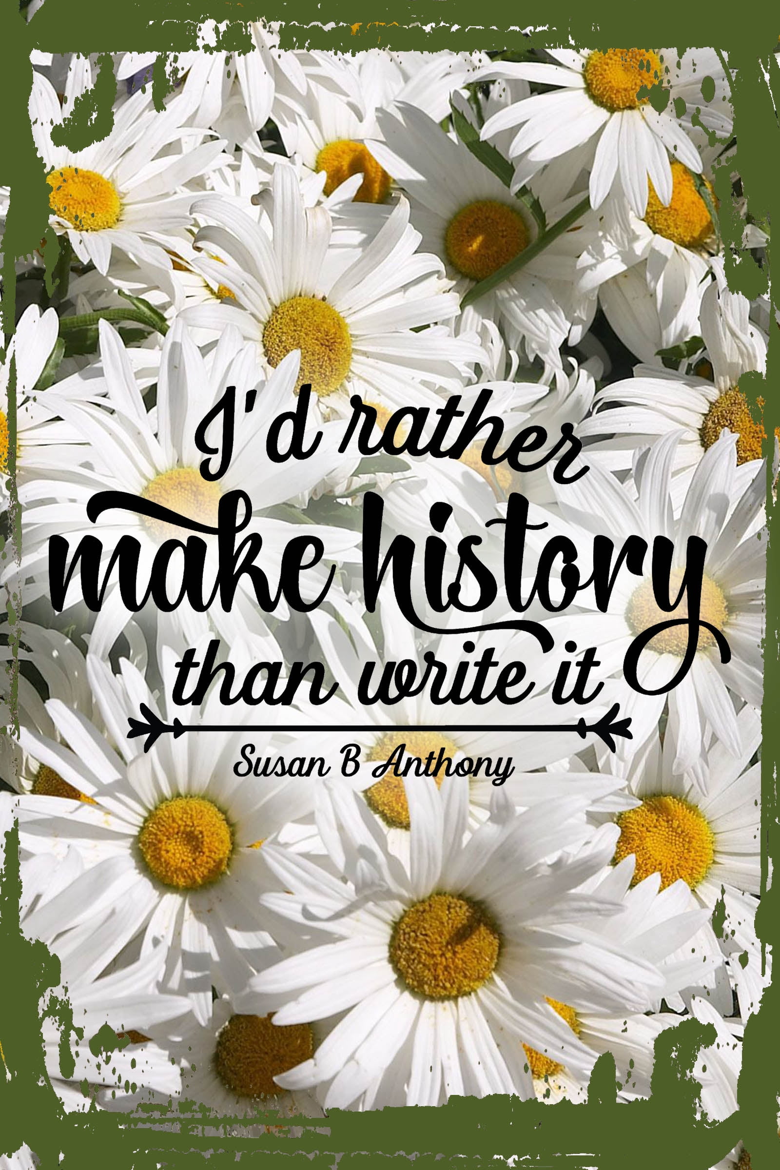 Daisy Flower Wall Art Rather make history than write it Susan B Anthony ...