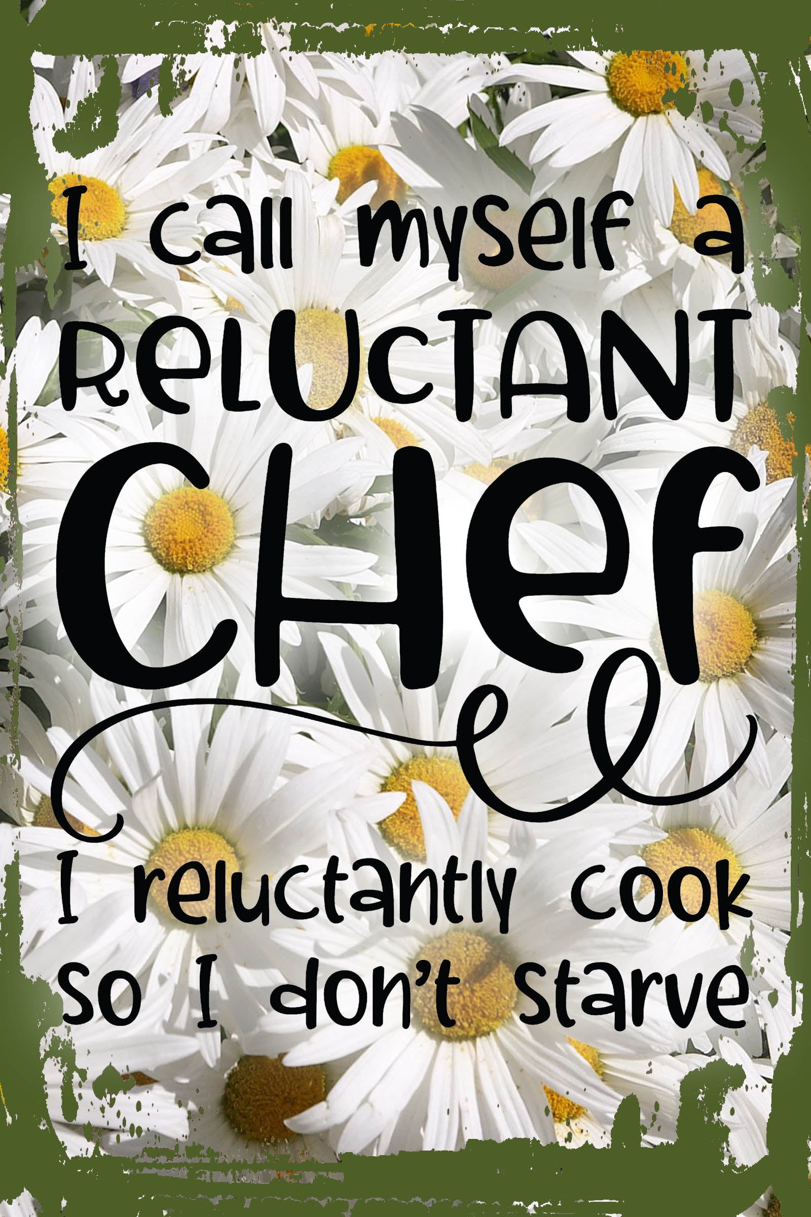 Daisy Flower Wall Art Reluctant chef, I reluctantly cook so I donâ€™t ...