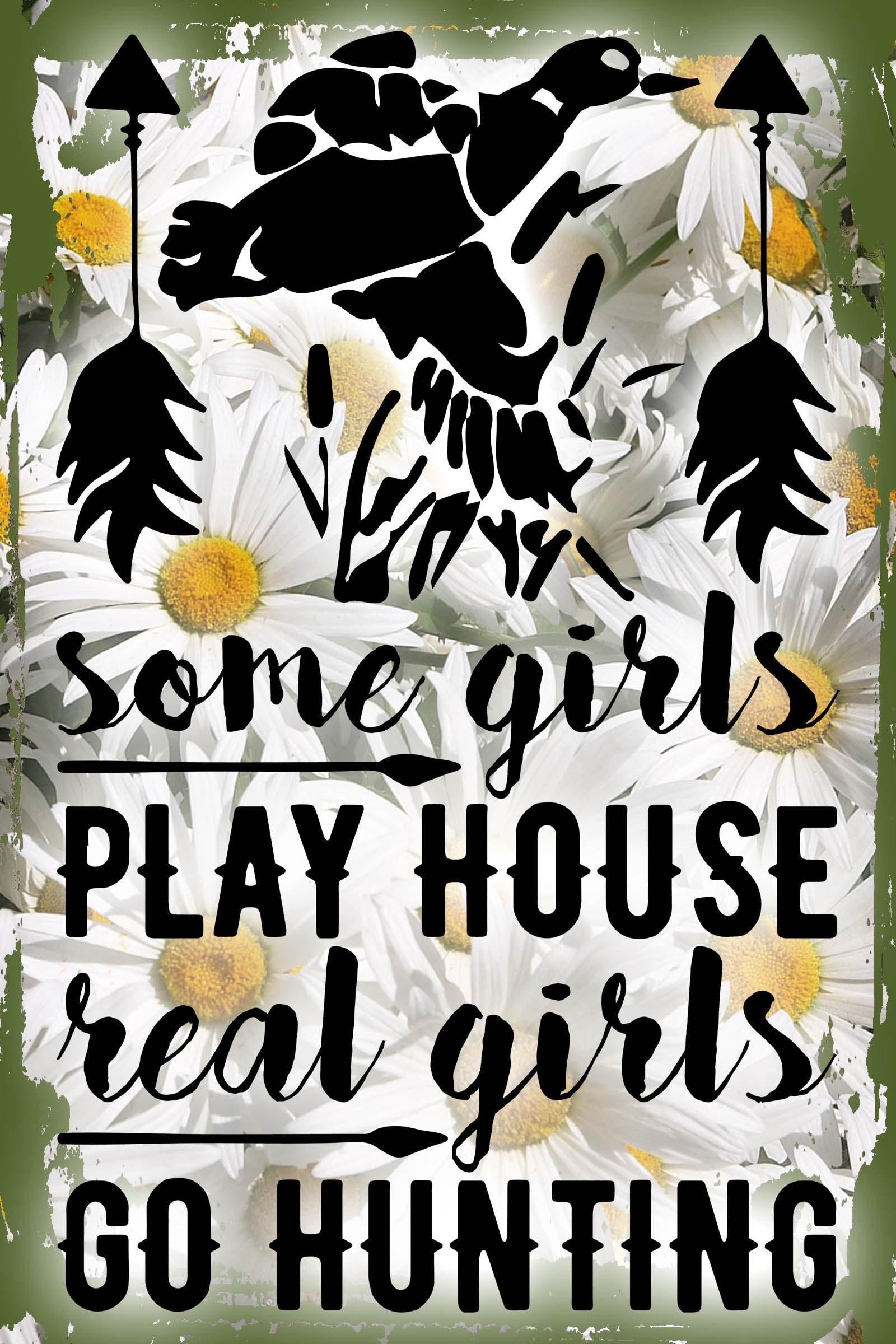 Daisy Flower Wall Art Some Girls Play House Real Girls Go Hunting Arrow ...
