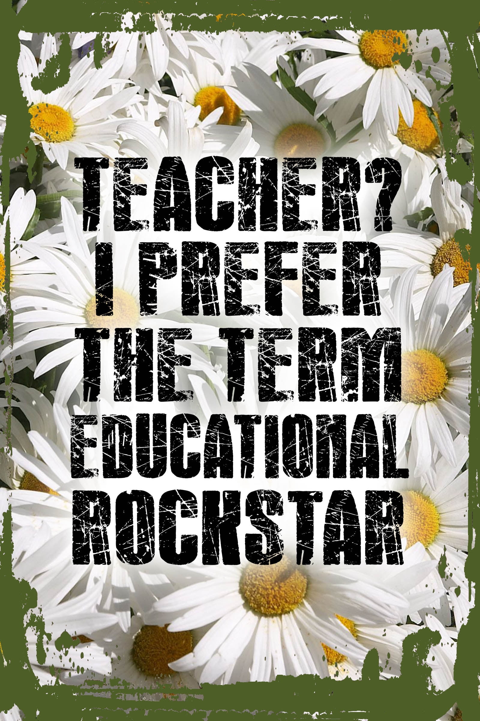 Daisy Flower Wall Art Teacher? I Prefer the Term Educational Rockstar ...