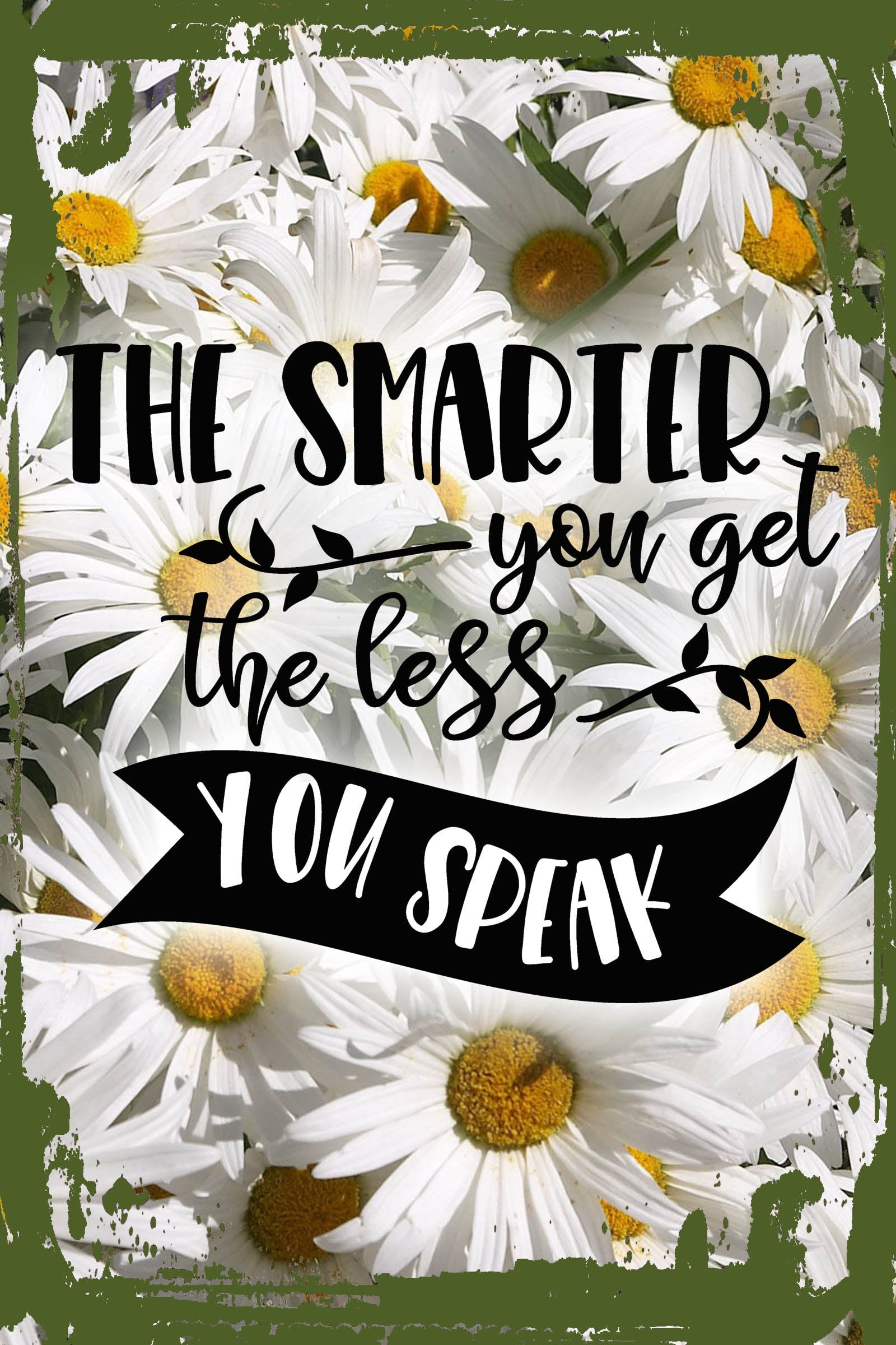 Daisy Flower Wall Art The Smarter You Get The Less You Speak Life Funny ...