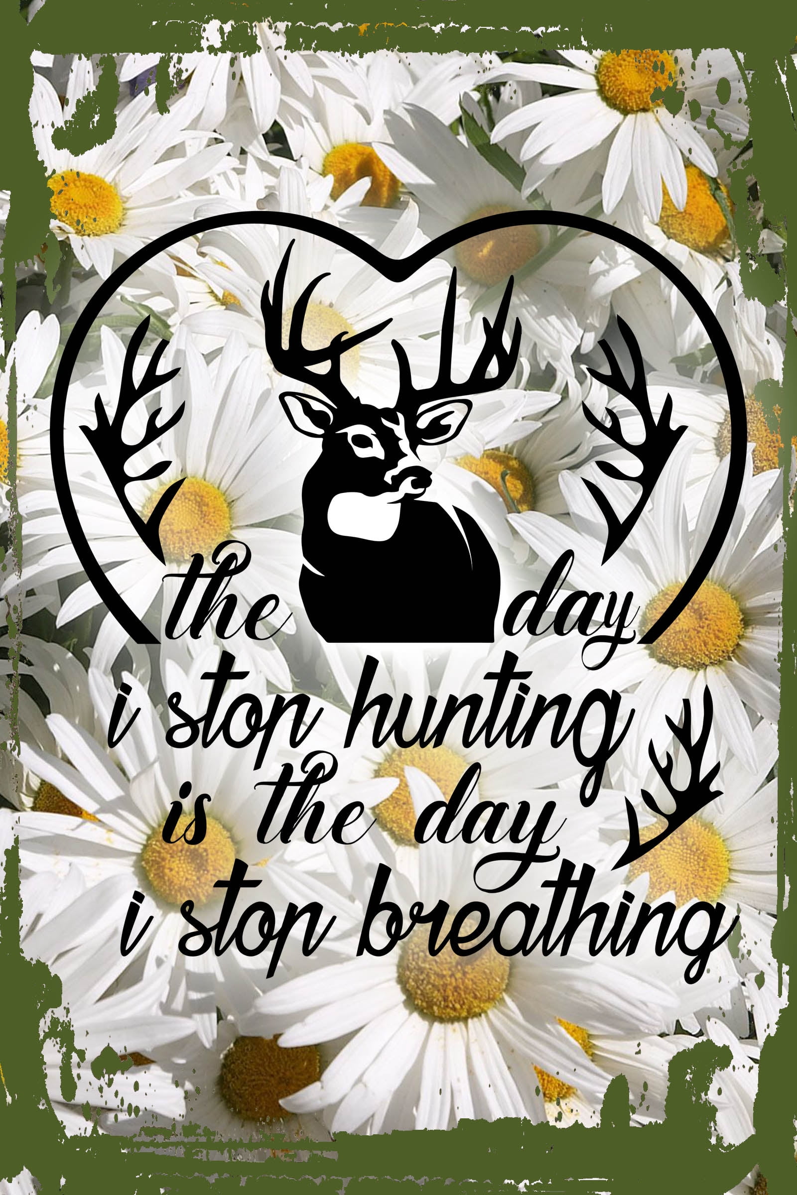 Daisy Flower Wall Art The day I stop Hunting is the day I stop ...