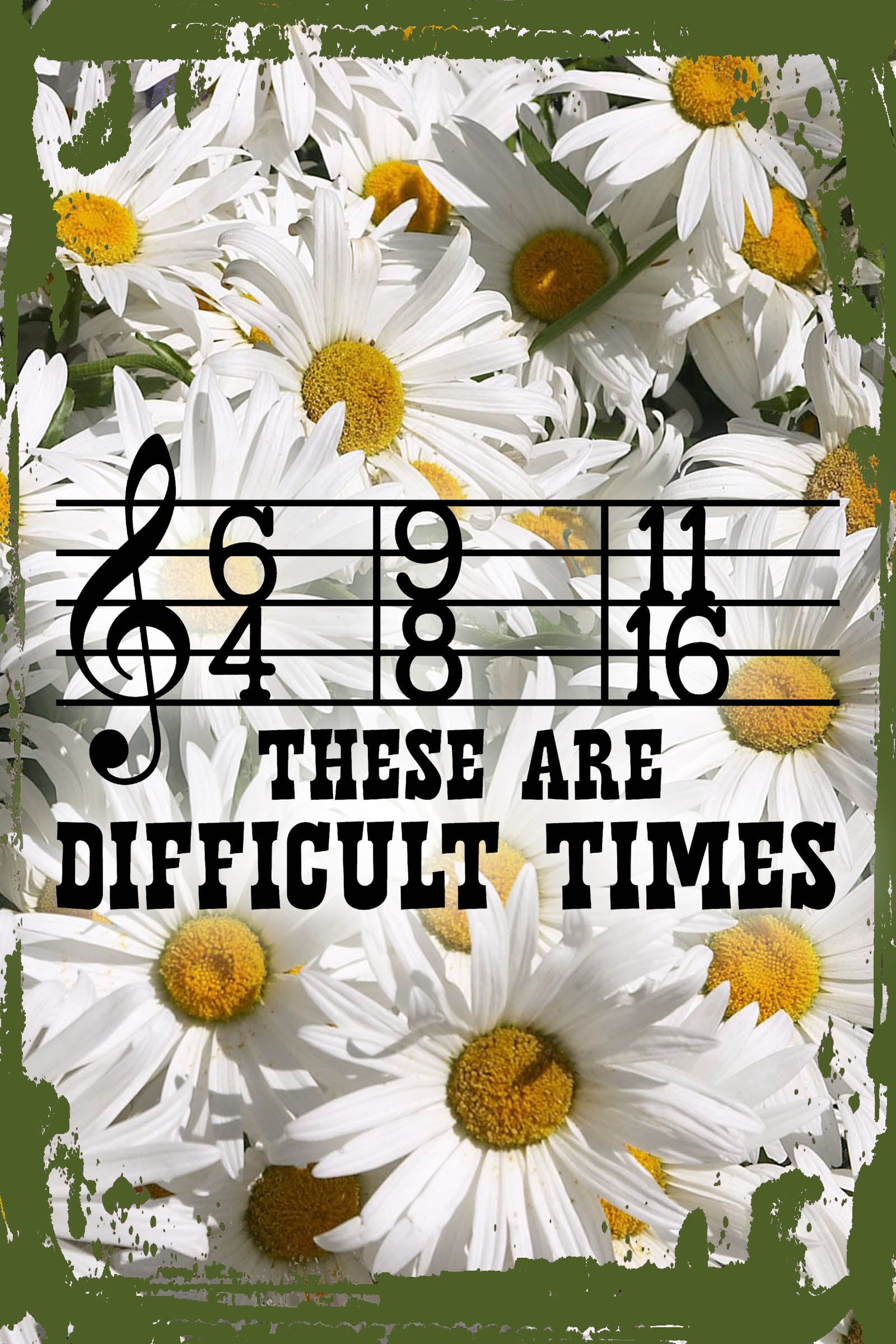 Daisy Flower Wall Art These are difficult times caps funny time ...