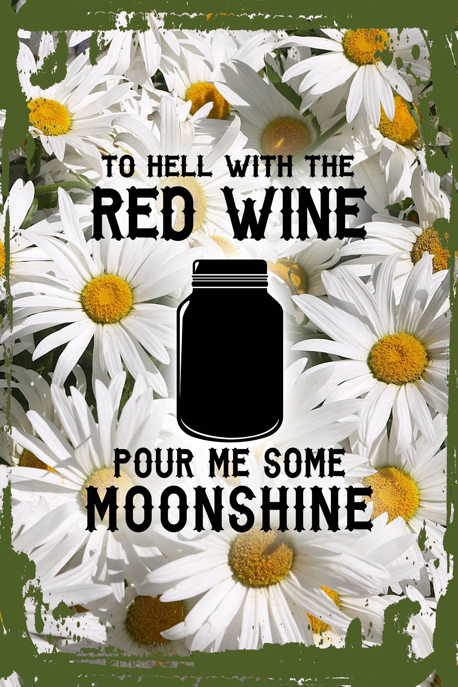 Daisy Flower Wall Art To Hell with Red Wine Pour Me Some Moonshine ...