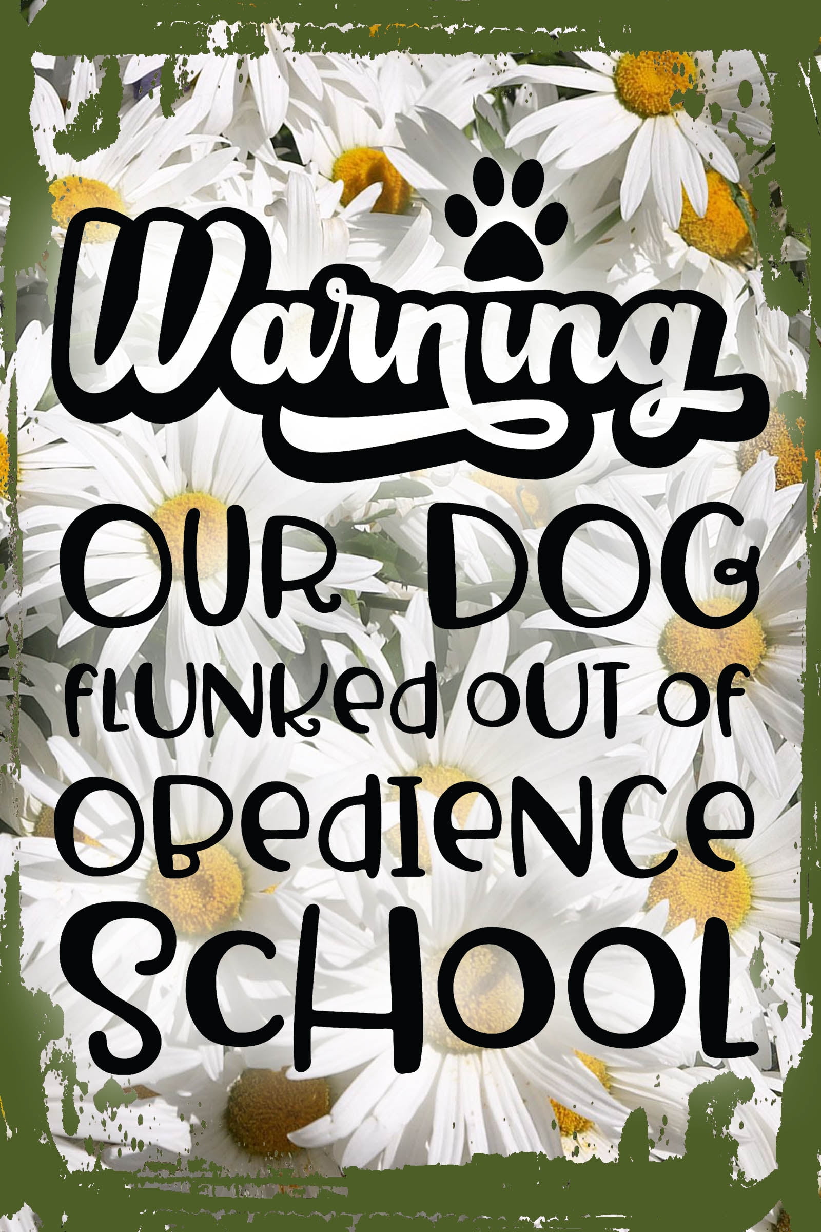Daisy Flower Wall Art Warning our dog flunked out of obedience school ...