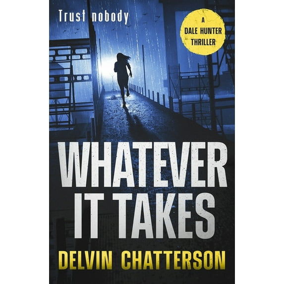 Dale Hunter Thriller Whatever It Takes: Trust nobody, Book 6 ...