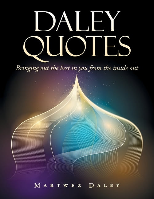 Daley Quotes : Bringing Out the Best in You from the Inside Out ...
