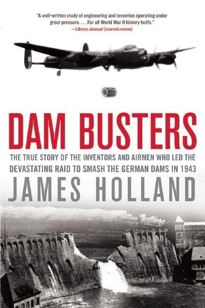 Dam Busters: The True Story of the Inventors and Airmen Who Led the ...