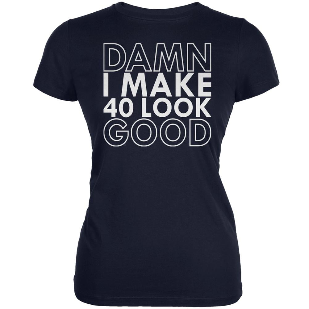 Damn I Make 40 Look Good Navy Juniors Soft T-Shirt - Small - Walmart.com
