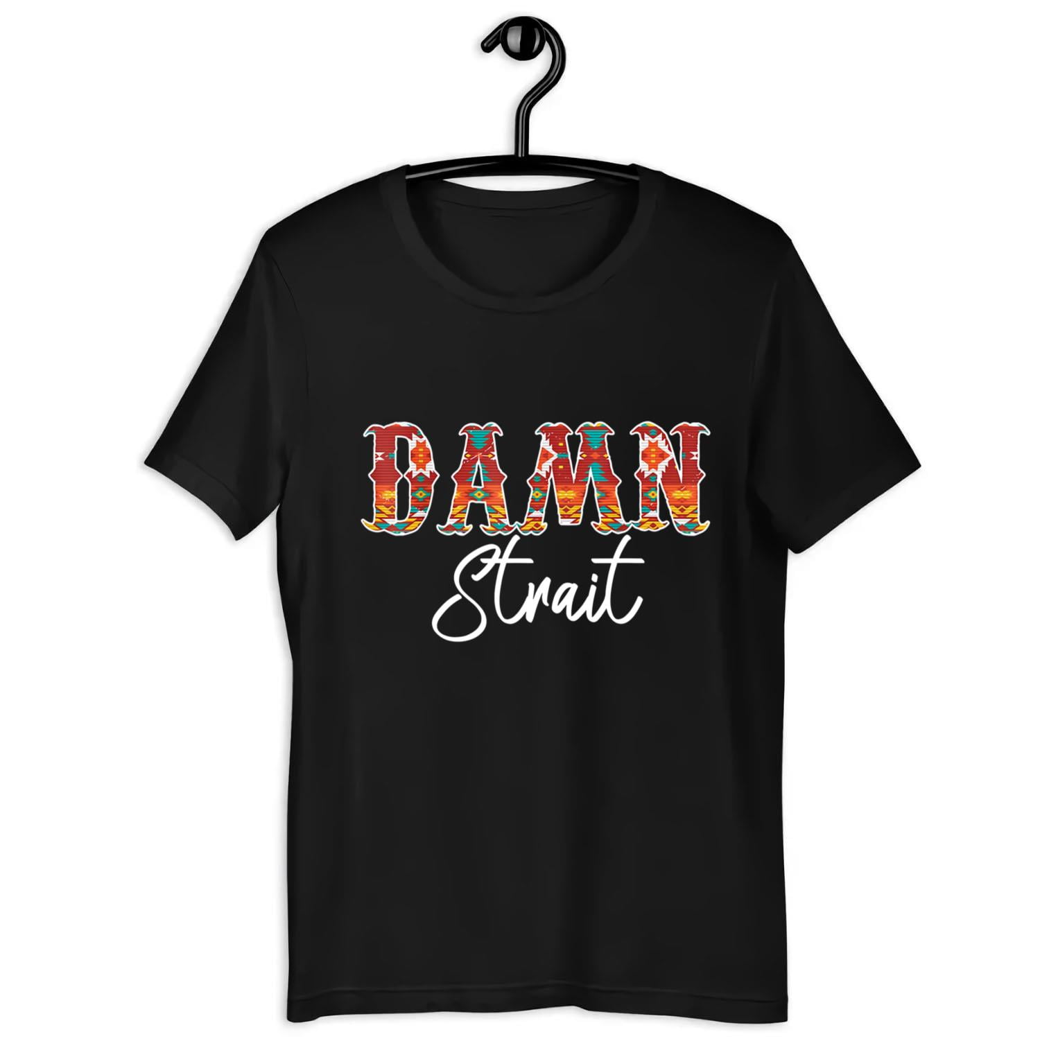Damn Strait Country Music Fans Southerners Shirt - Walmart.com