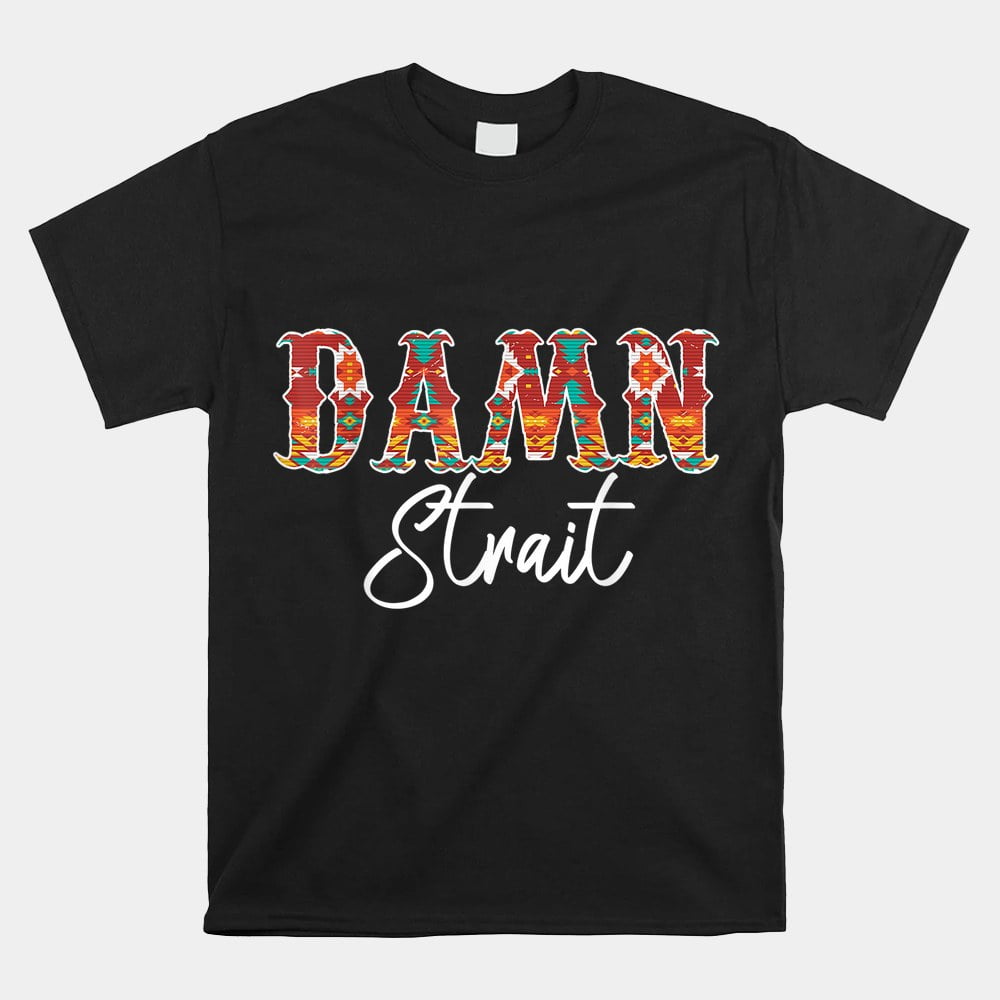 Damn Strait Country Music Fans Southerners Shirt - Walmart.com