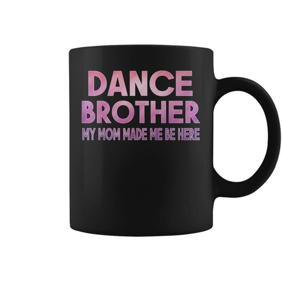 Dance Brother My Mom Made Dancing Brother Of A Dancer Coffee Mug ...