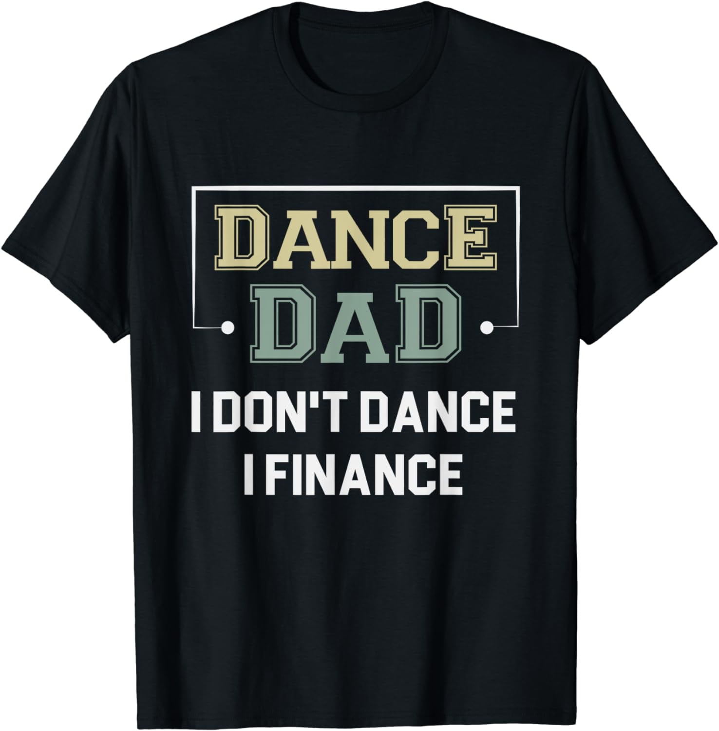 Dance Dad I Don't Dance I Finance Funny Dancing Dad Saying T-Shirt ...