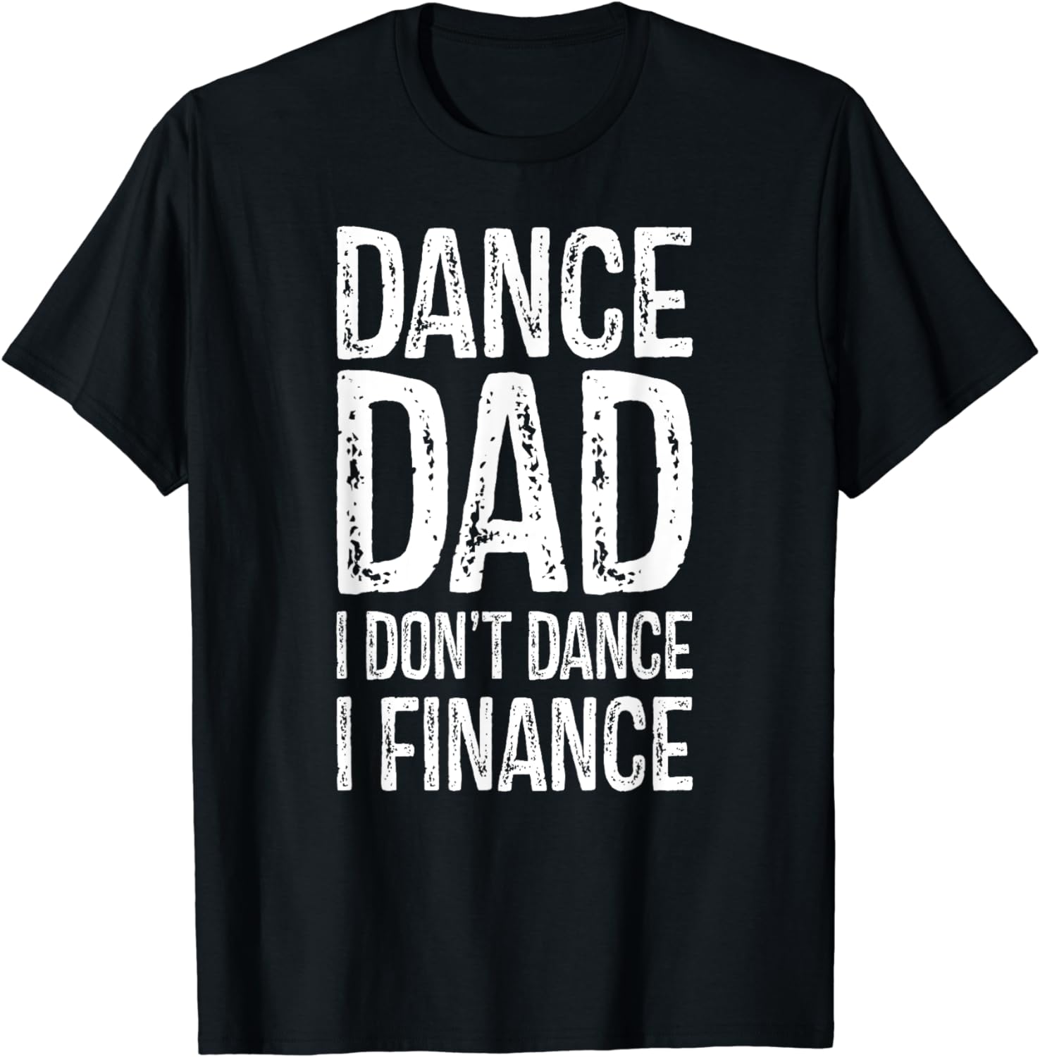 Dance Dad I Don't Dance I Finance Happy Father Day T-Shirt - Walmart.com