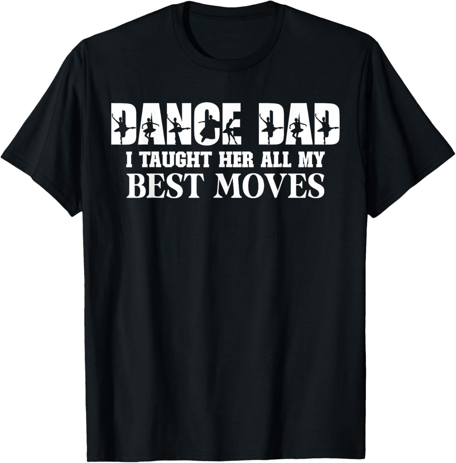 Dance Dad I Taught Her All My Best Moves Funny Mens T-Shirt - Walmart.com