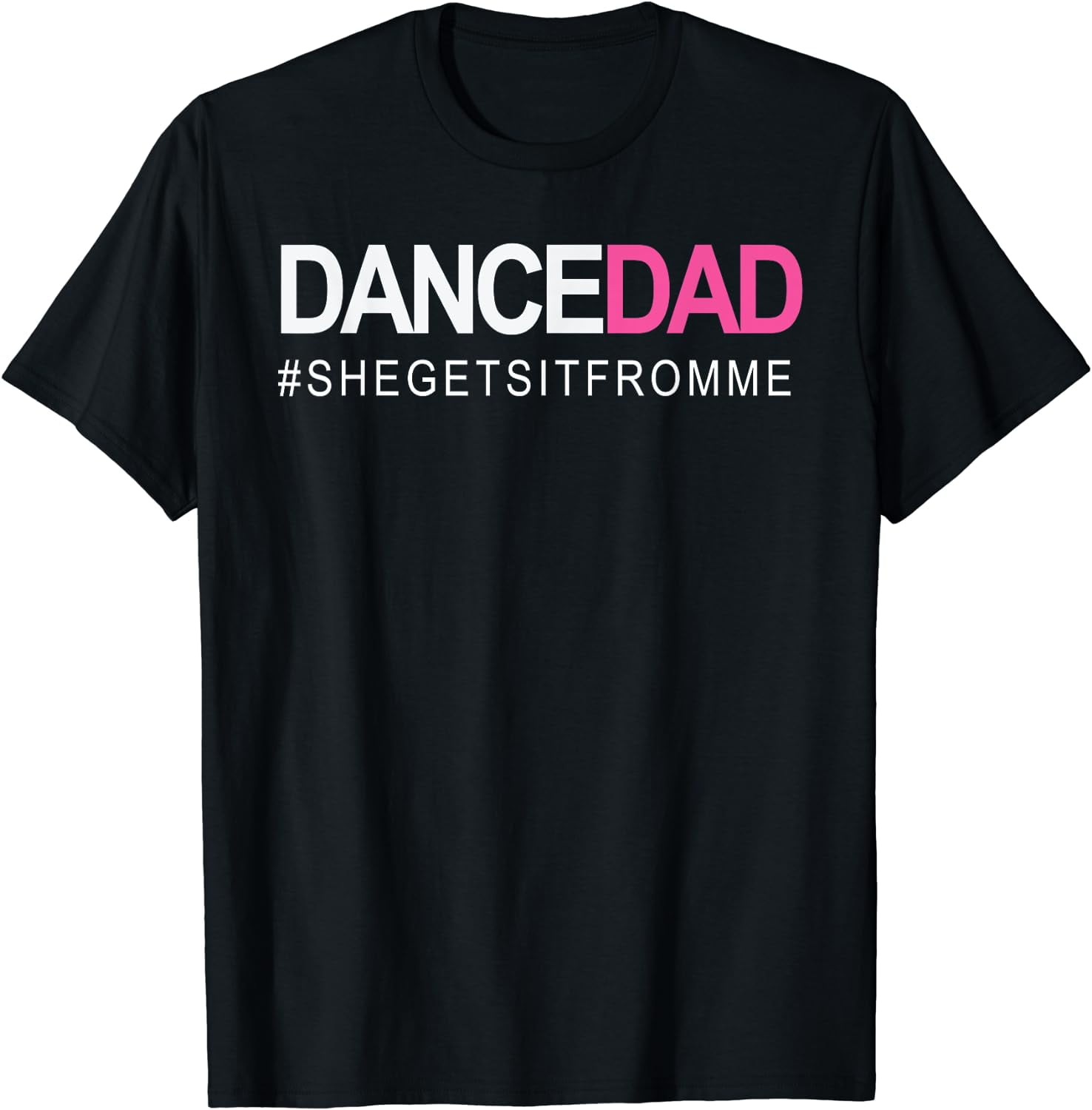 Dance Dad N Proud Dancing Daddy As She Gets It From Me T-Shirt Black ...