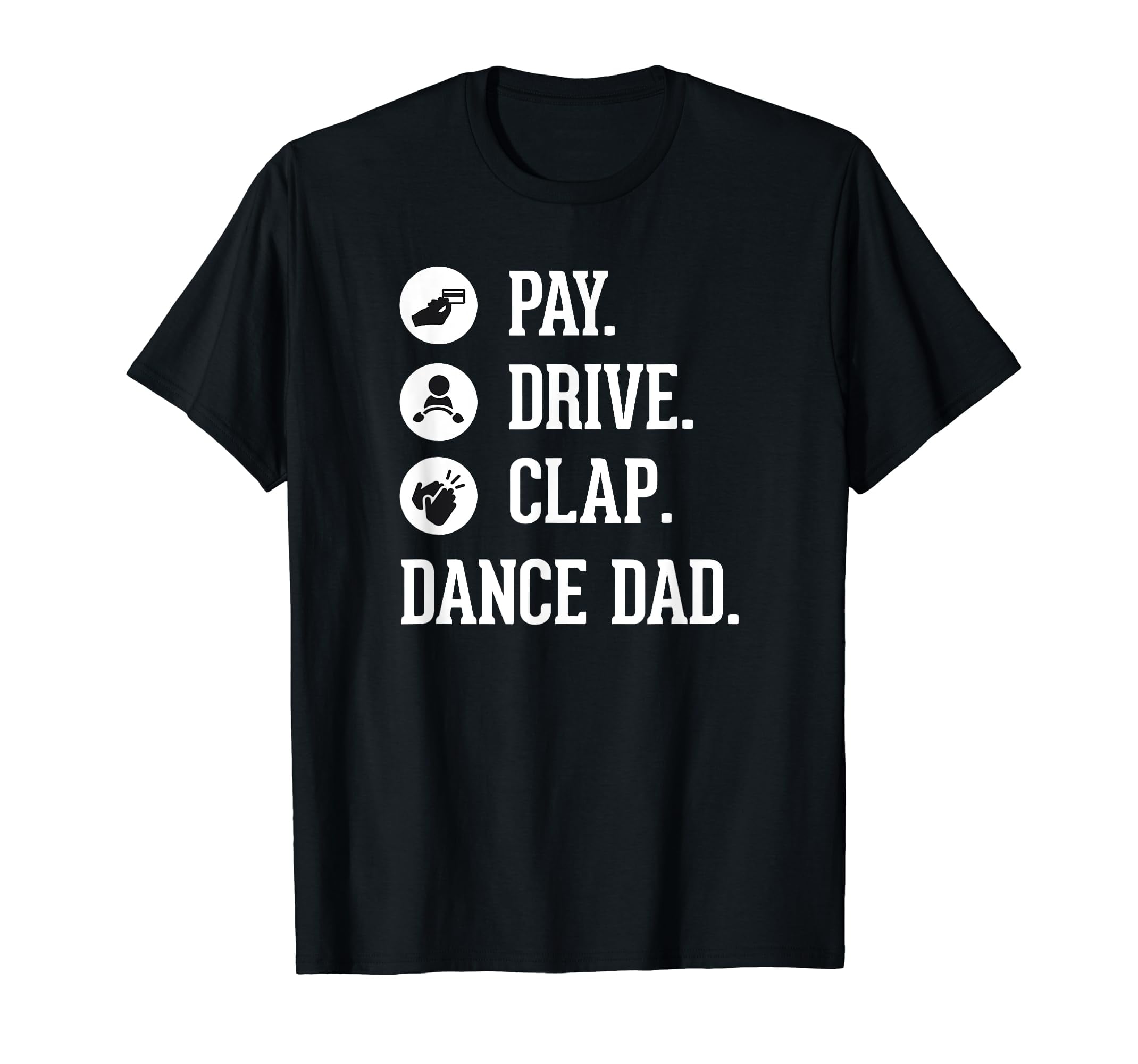 Dance Dad Shirt - Pay Drive Clap - Father of Dancer Gift T-Shirt ...