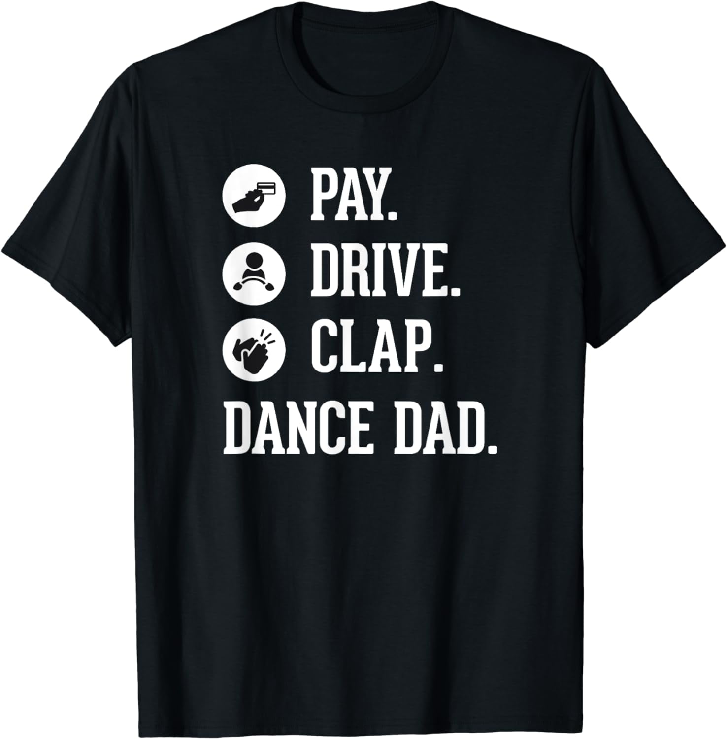 Dance Dad Shirt - Pay Drive Clap - Father of Dancer Gift T-Shirt ...