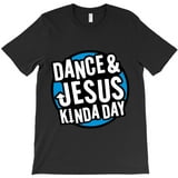 Dance & Jesus Kinda Day Funny Christian Dancing Fun Dancer Religious ...