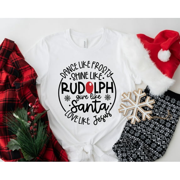 Dance Like Frosty Shine Like Rudolph Give Like Santa Love Like Jesus ...