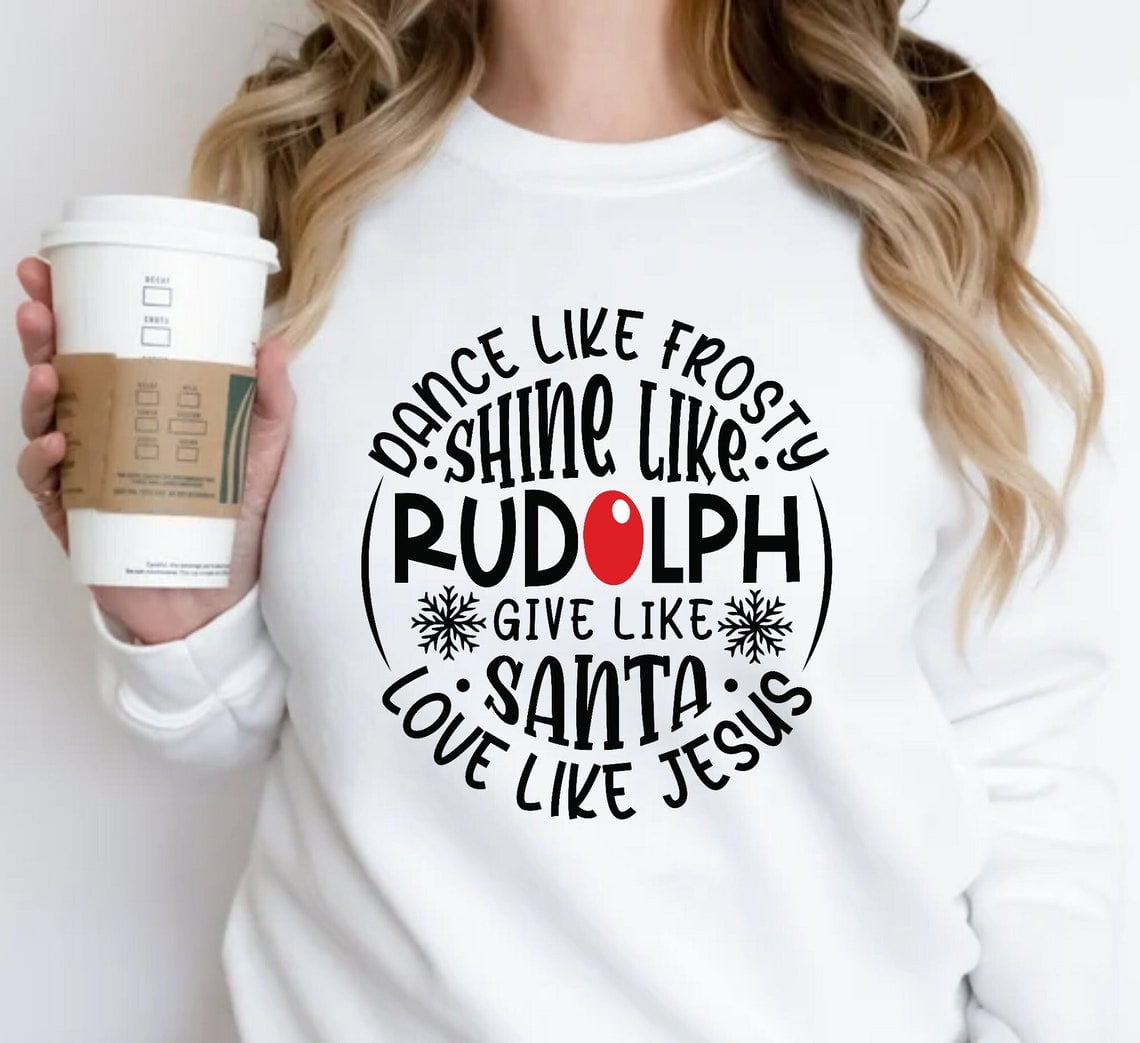 Dance Like Frosty Shine Like Rudolph Give Like Santa Love Like Jesus ...