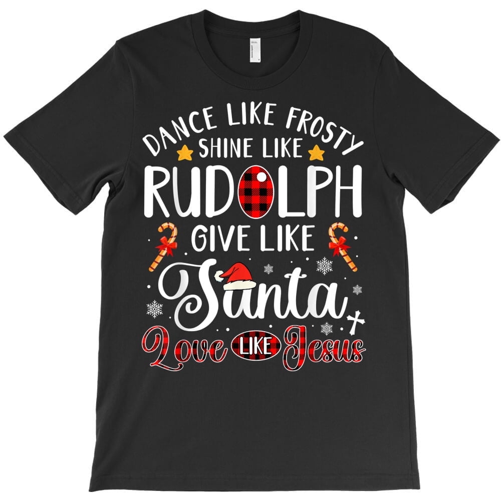 Dance Like Frosty Shine Like Rudolph Love Like Jesus Xmas Holiday ...