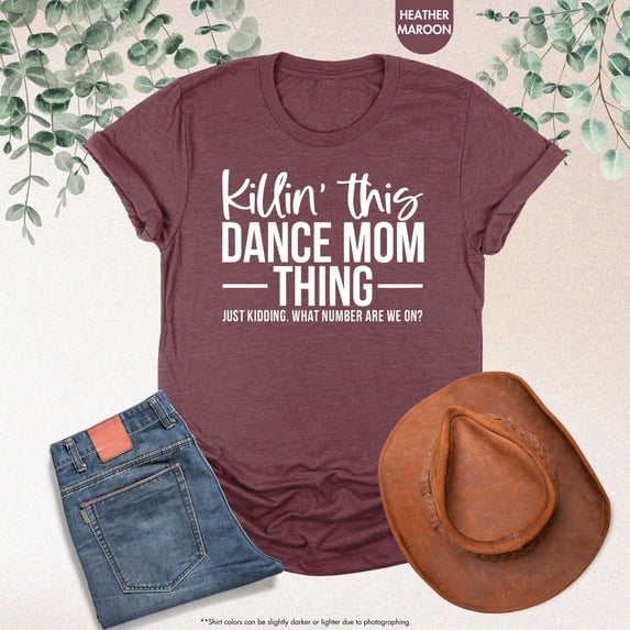 Dance Mom Shirt, Killin' This Dance Mom Thing Just Kidding What Number ...