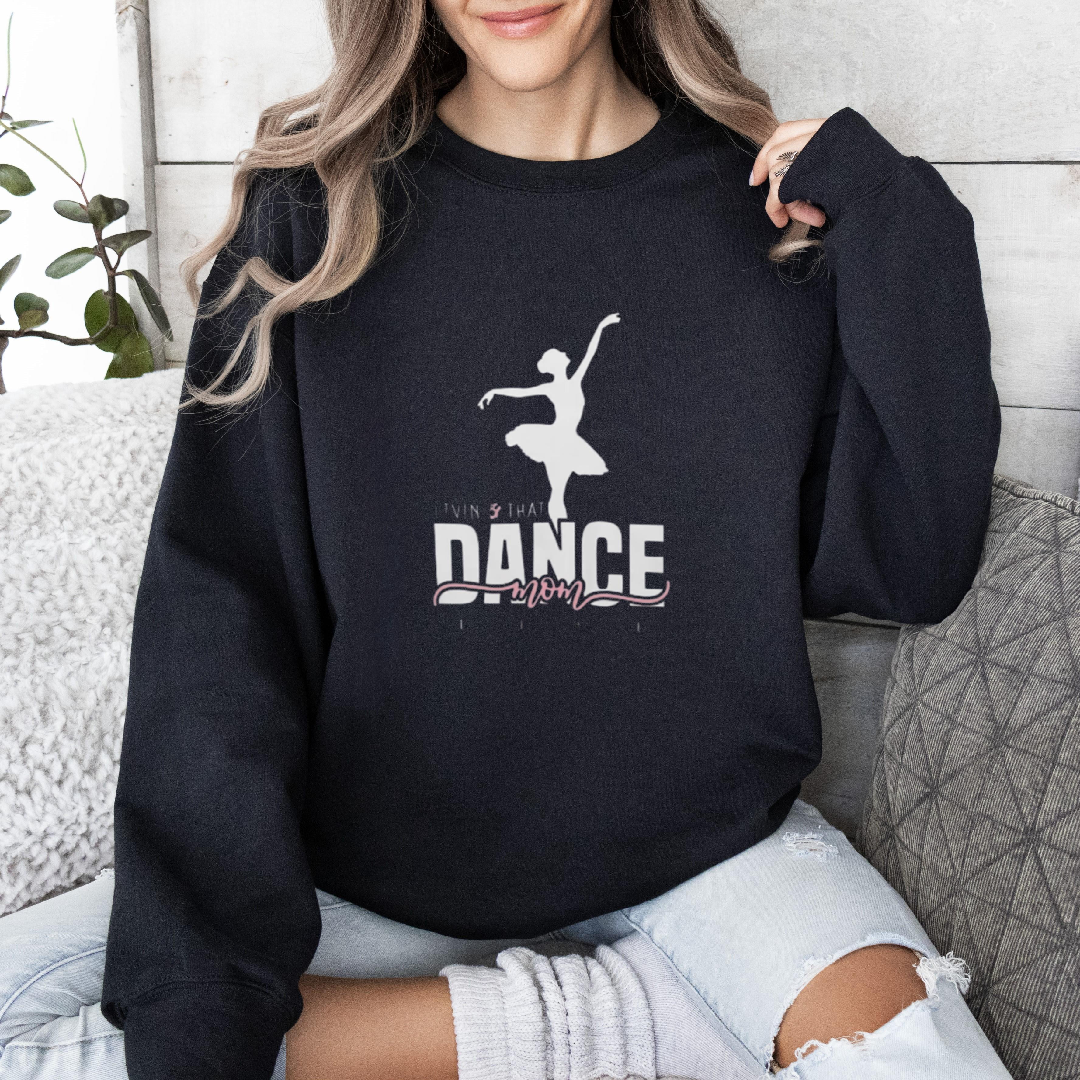 Dance Mom Sweatshirt – Living That Dance Mom Life, for men & women, up ...